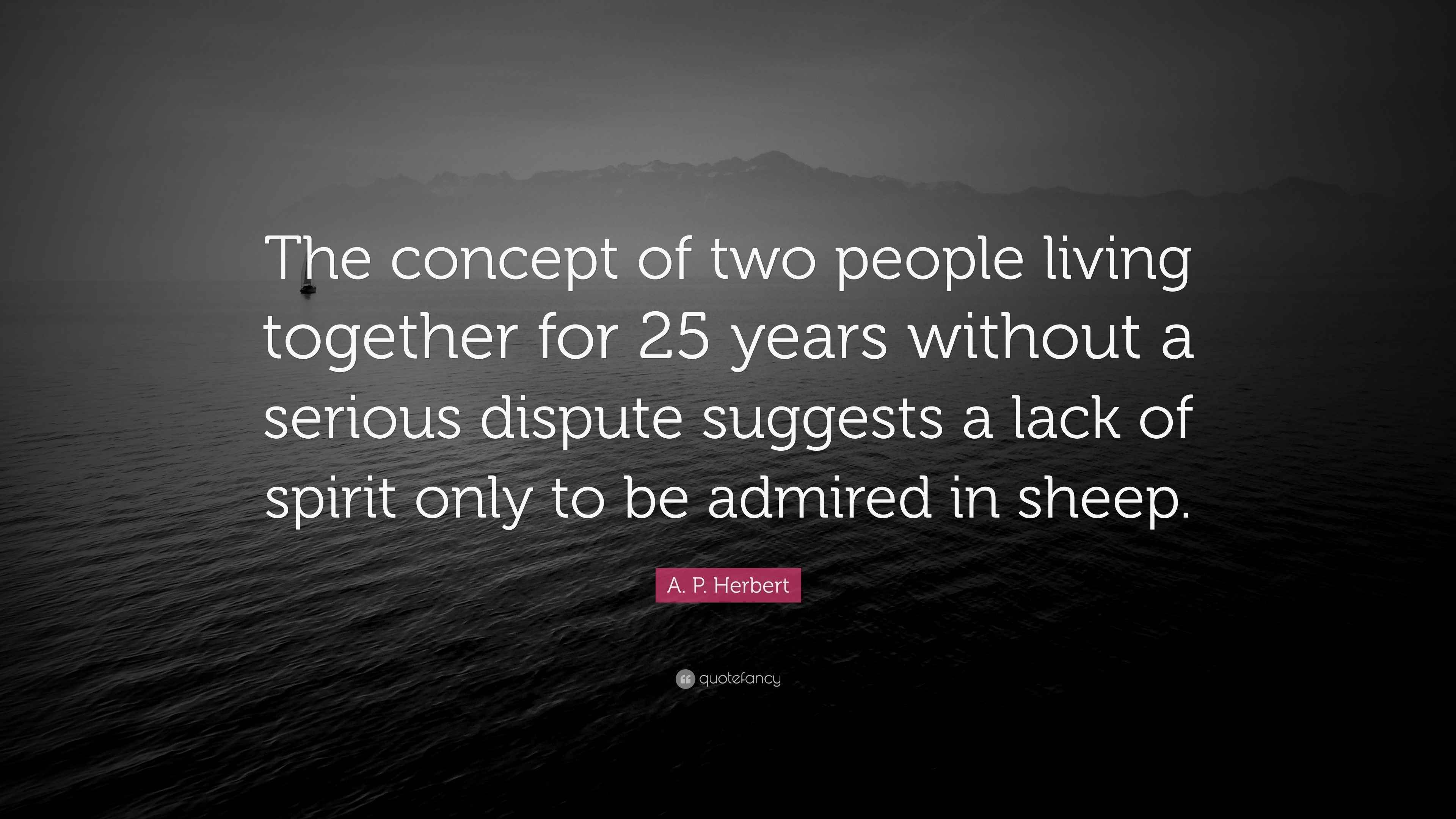 A. P. Herbert Quote: “The concept of two people living together for 25 ...