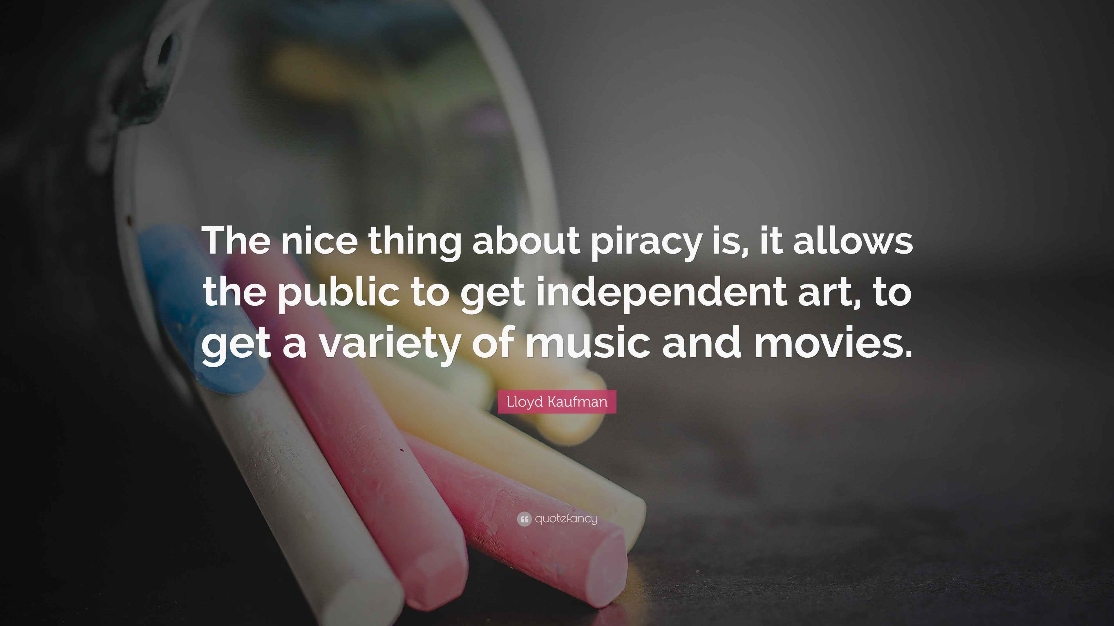Lloyd Kaufman Quote: “The nice thing about piracy is, it allows the ...