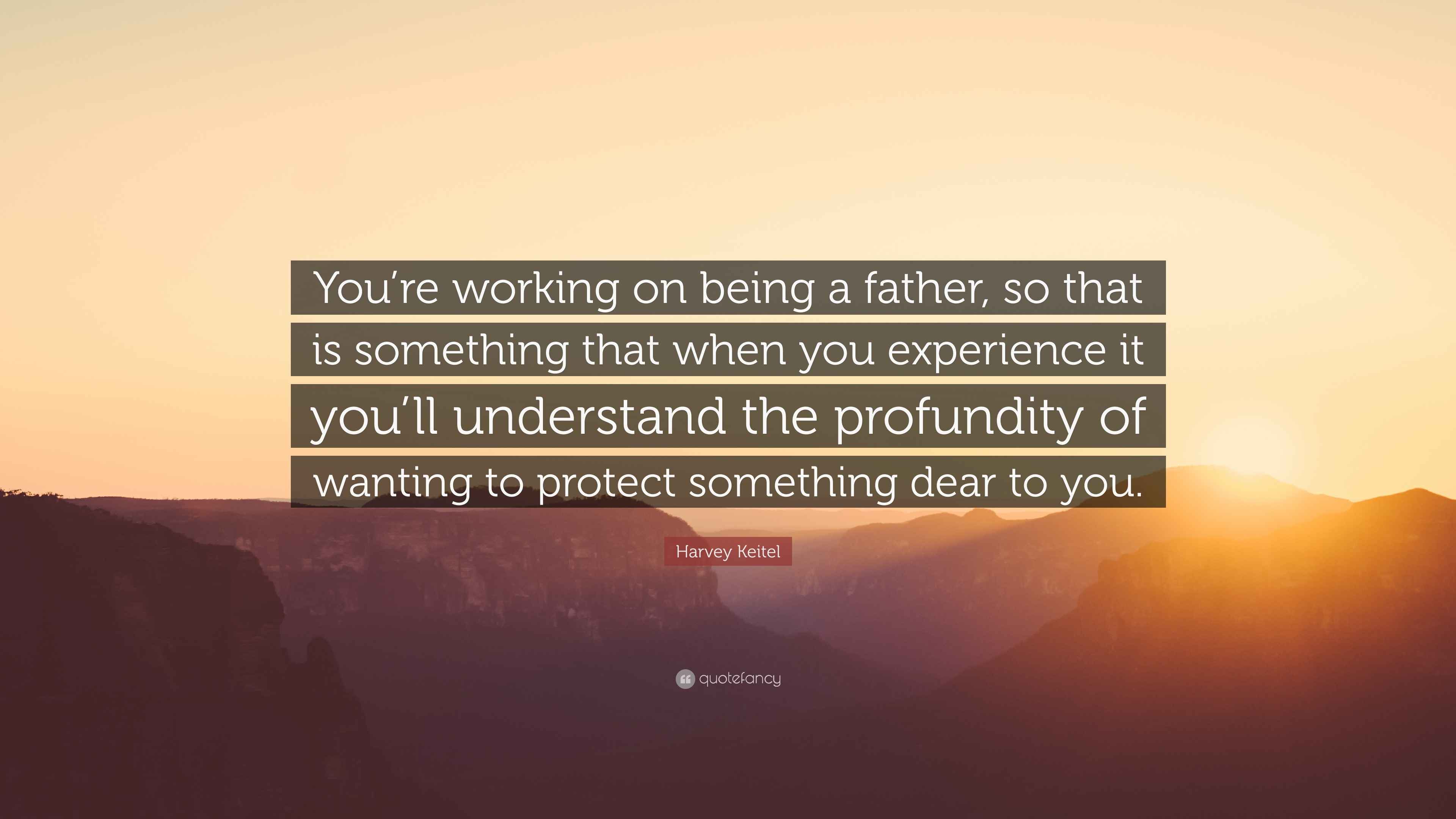 Harvey Keitel Quote: “You’re working on being a father, so that is ...