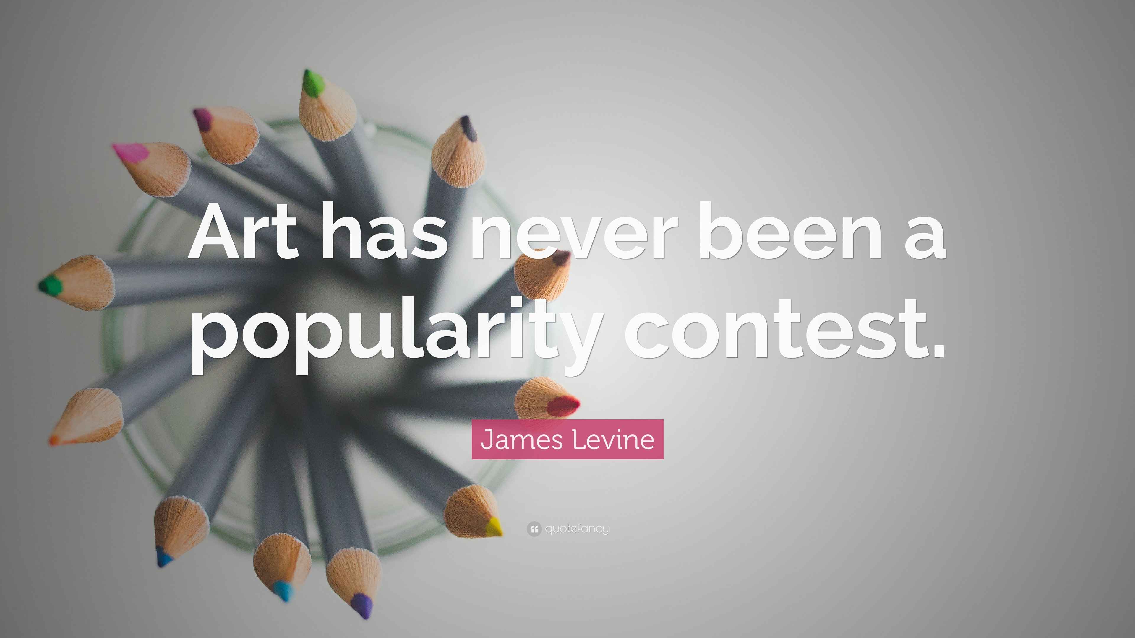James Levine Quote: “Art has never been a popularity contest.”
