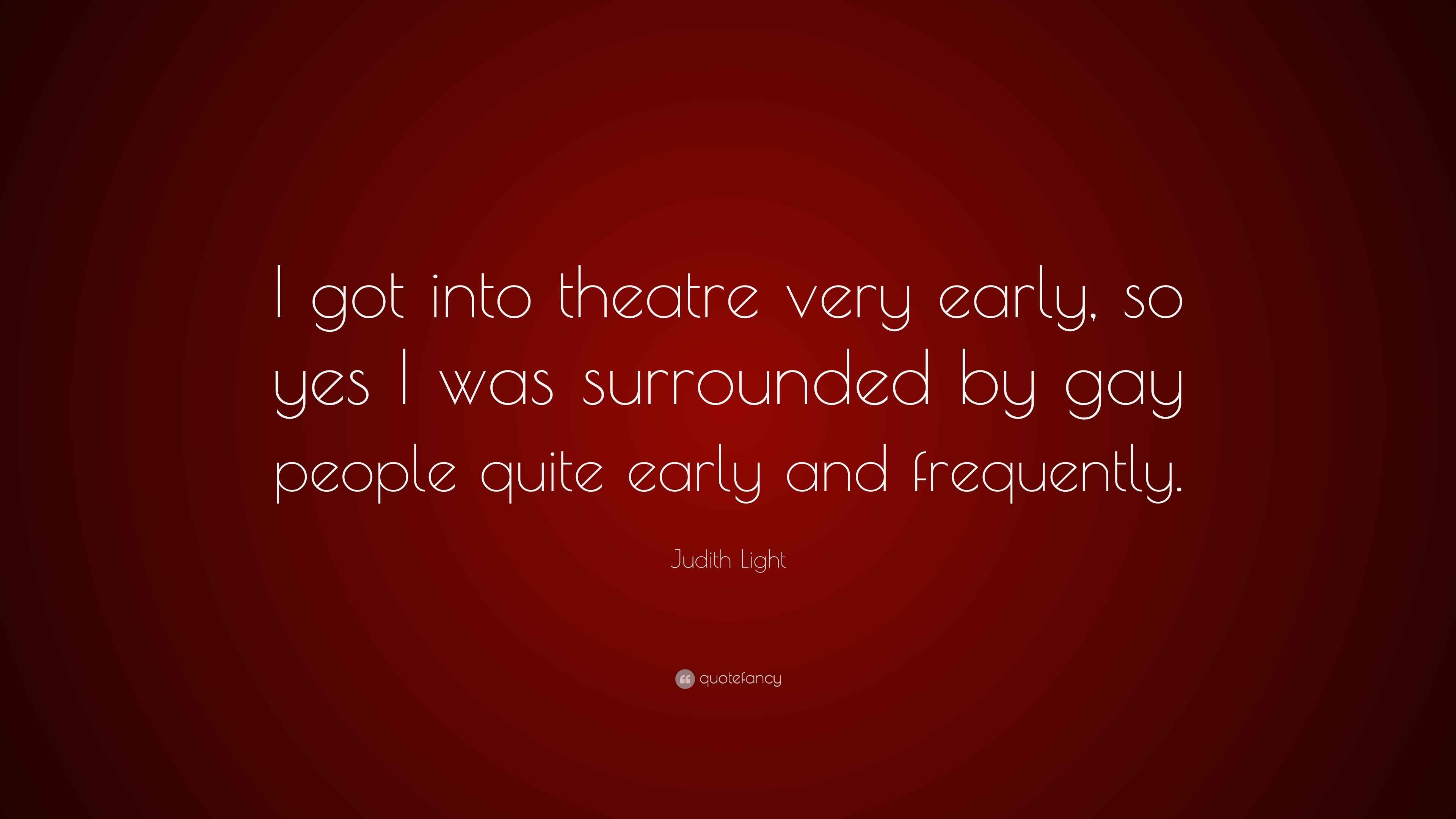 Judith Light Quote: “I got into theatre very early, so yes I was ...