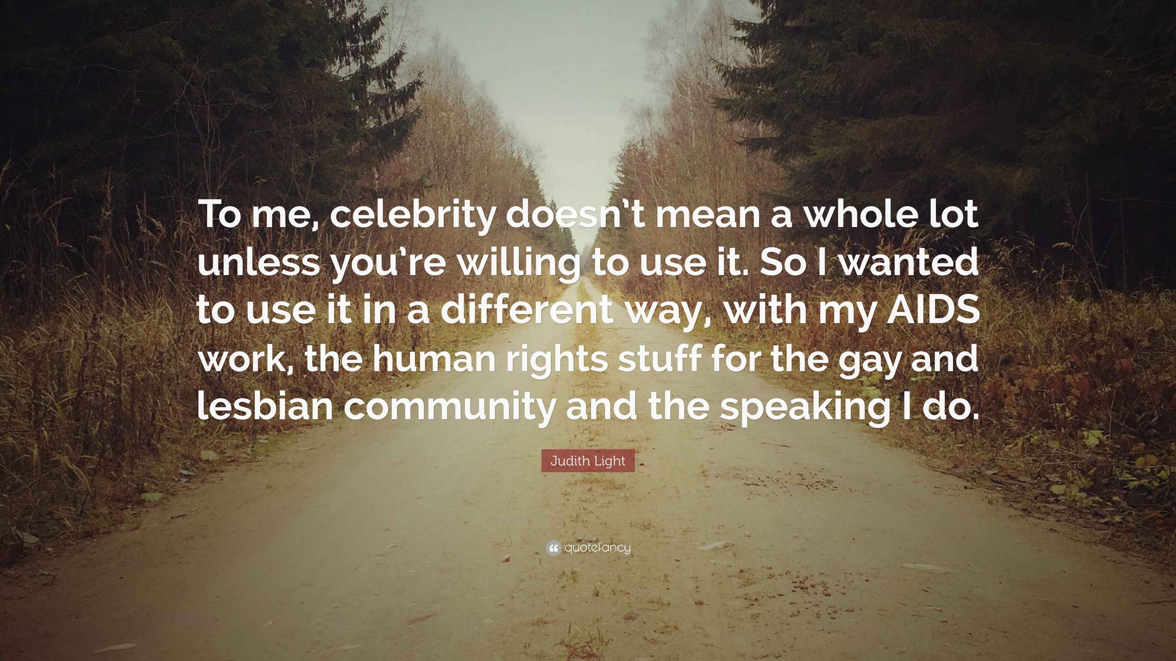 Judith Light Quote: “To me, celebrity doesn’t mean a whole lot unless ...