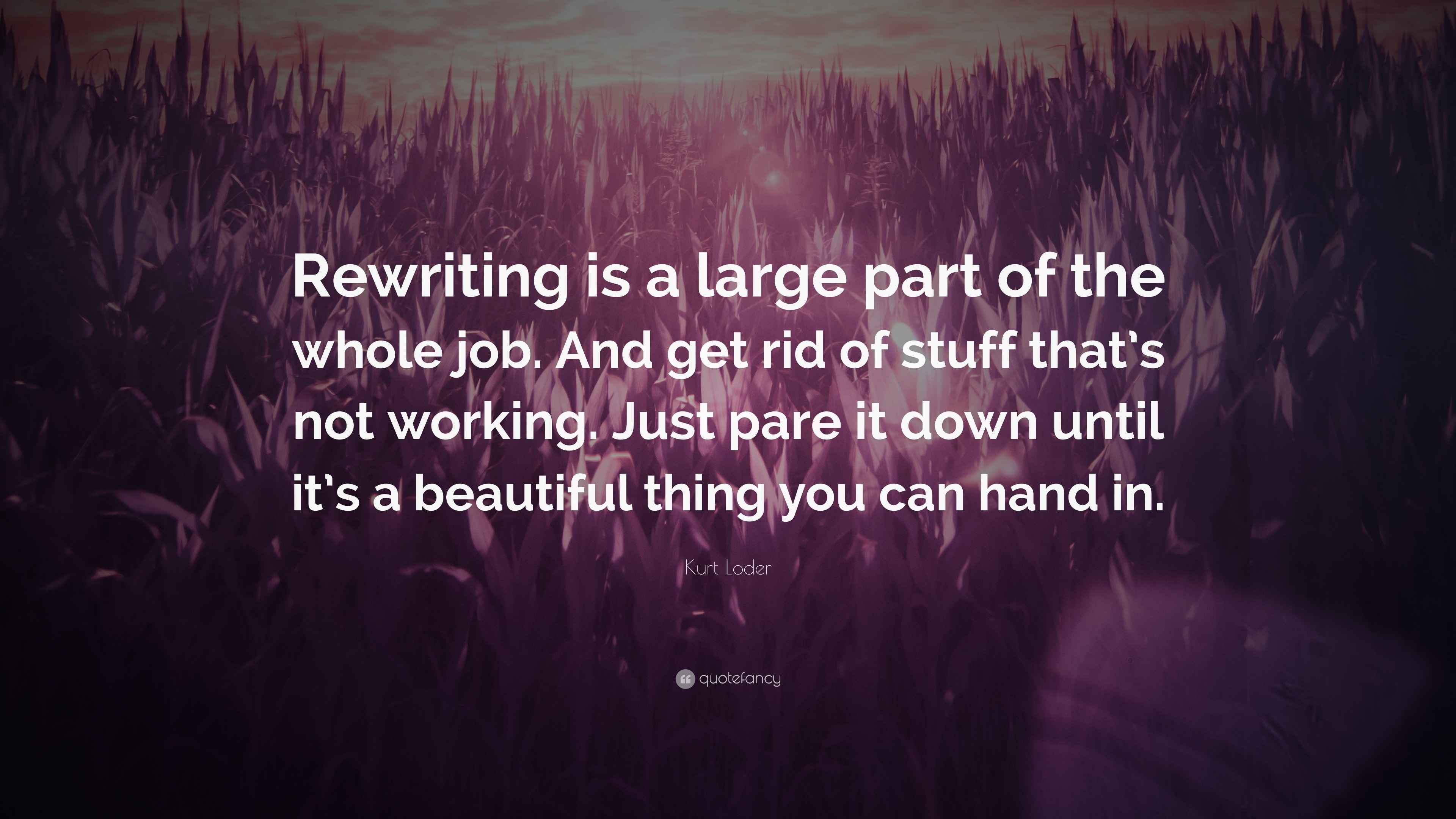 Kurt Loder Quote: “Rewriting is a large part of the whole job. And get ...
