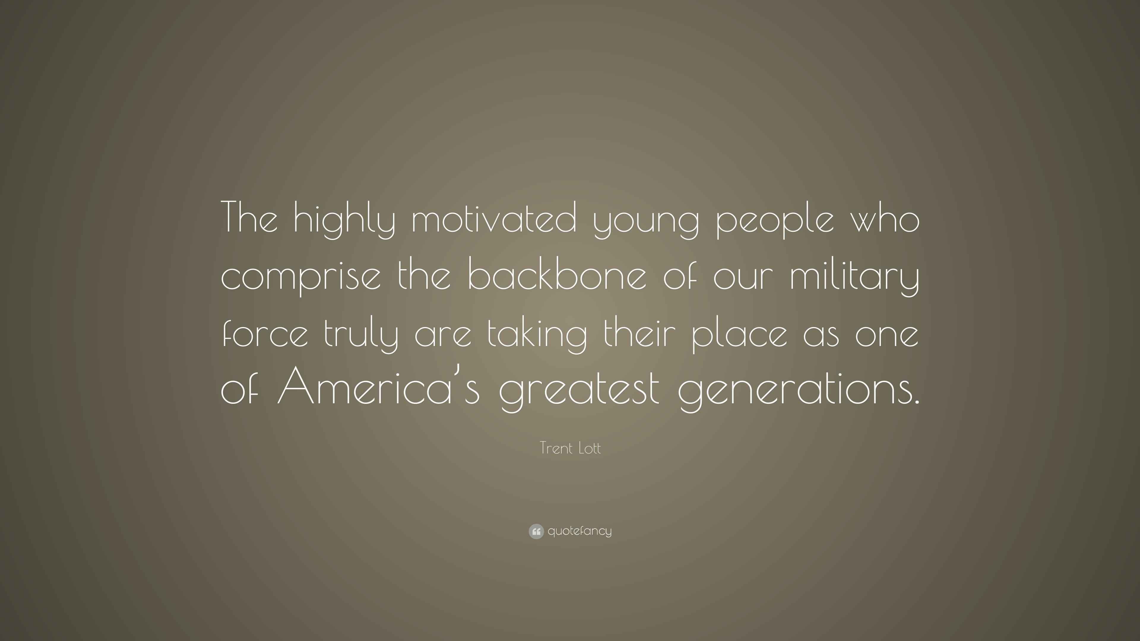 Trent Lott Quote: “The highly motivated young people who comprise the ...