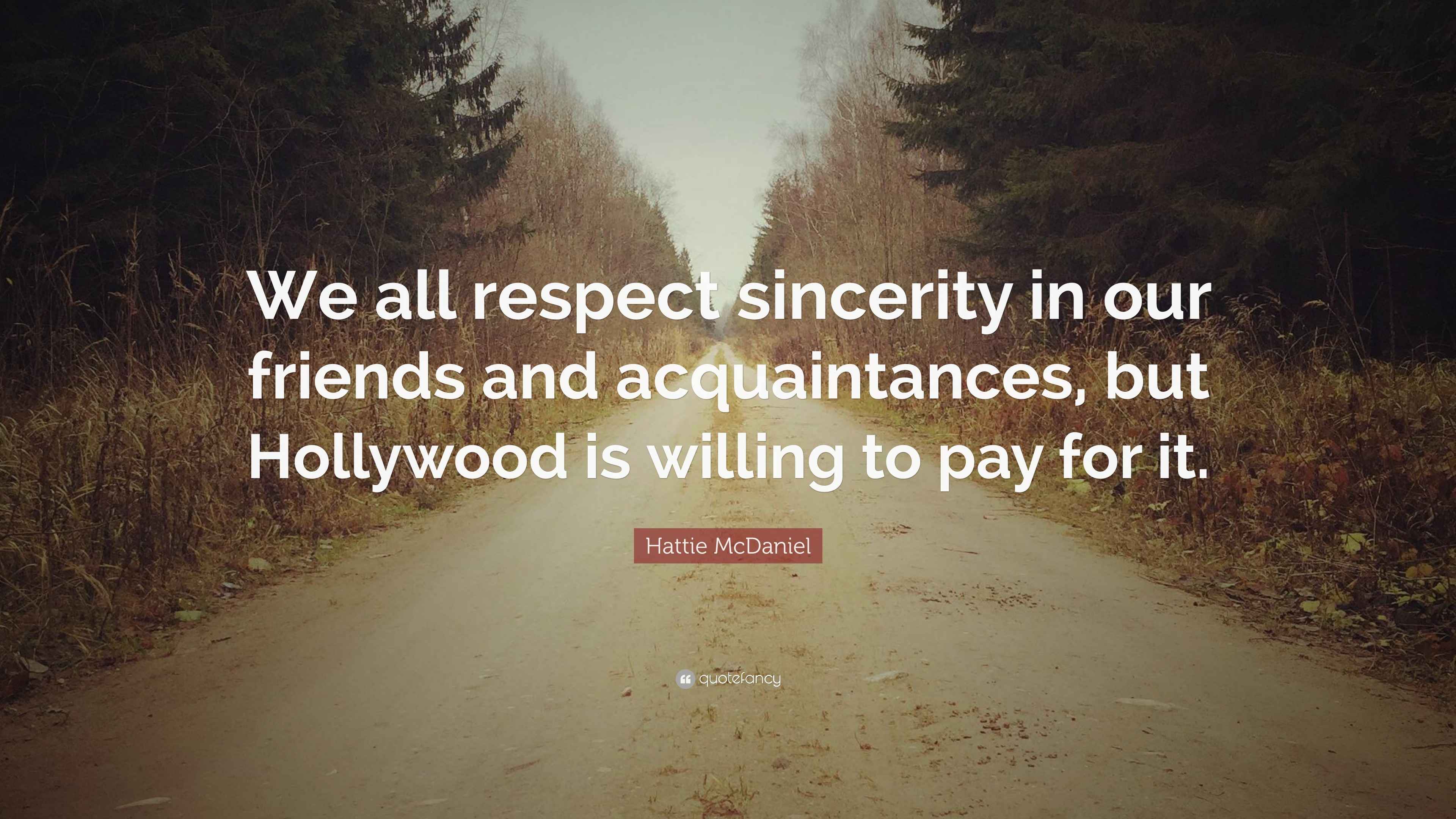 Hattie McDaniel Quote: “We all respect sincerity in our friends and ...