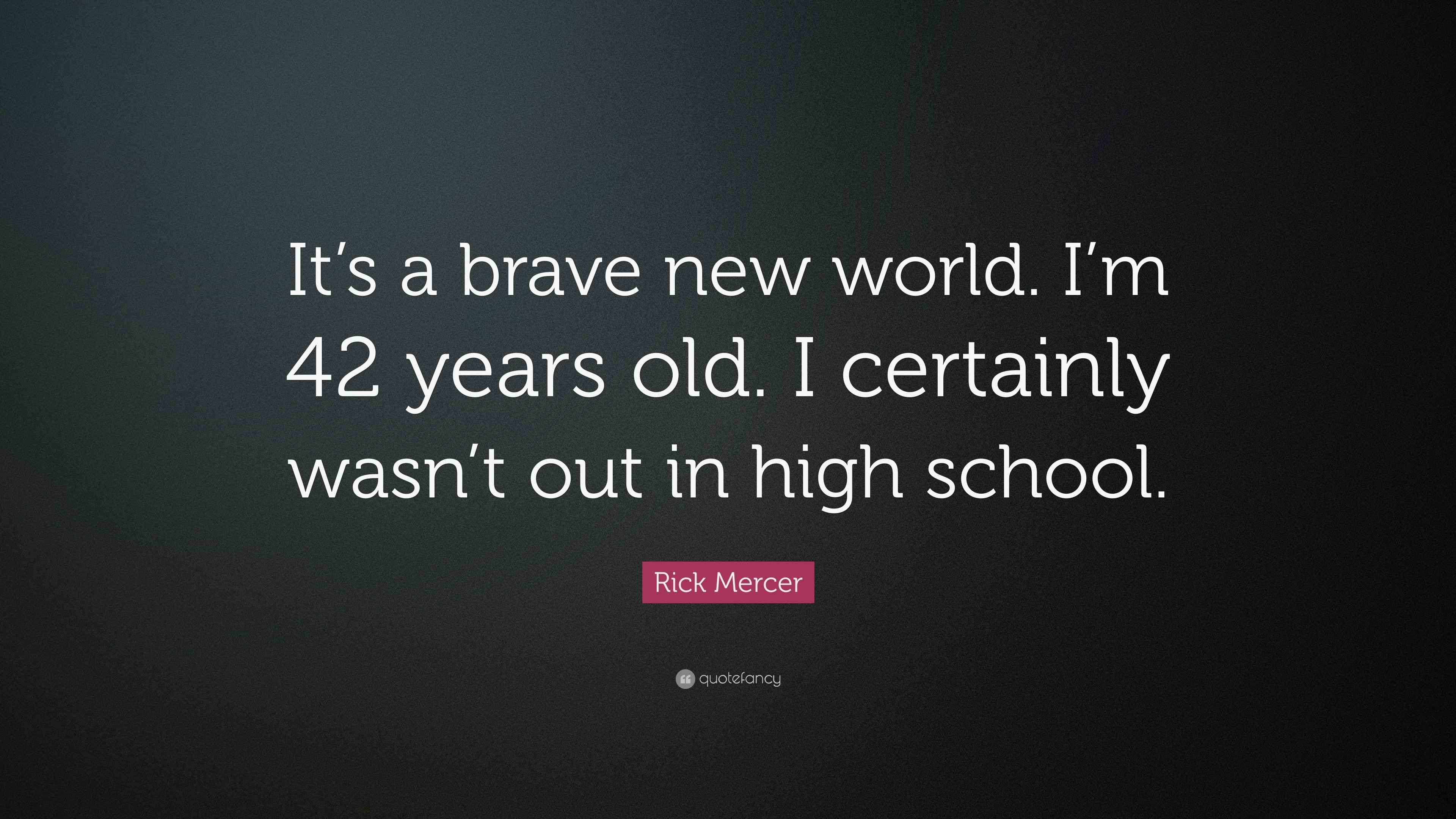 Rick Mercer Quote: “It’s a brave new world. I’m 42 years old. I ...
