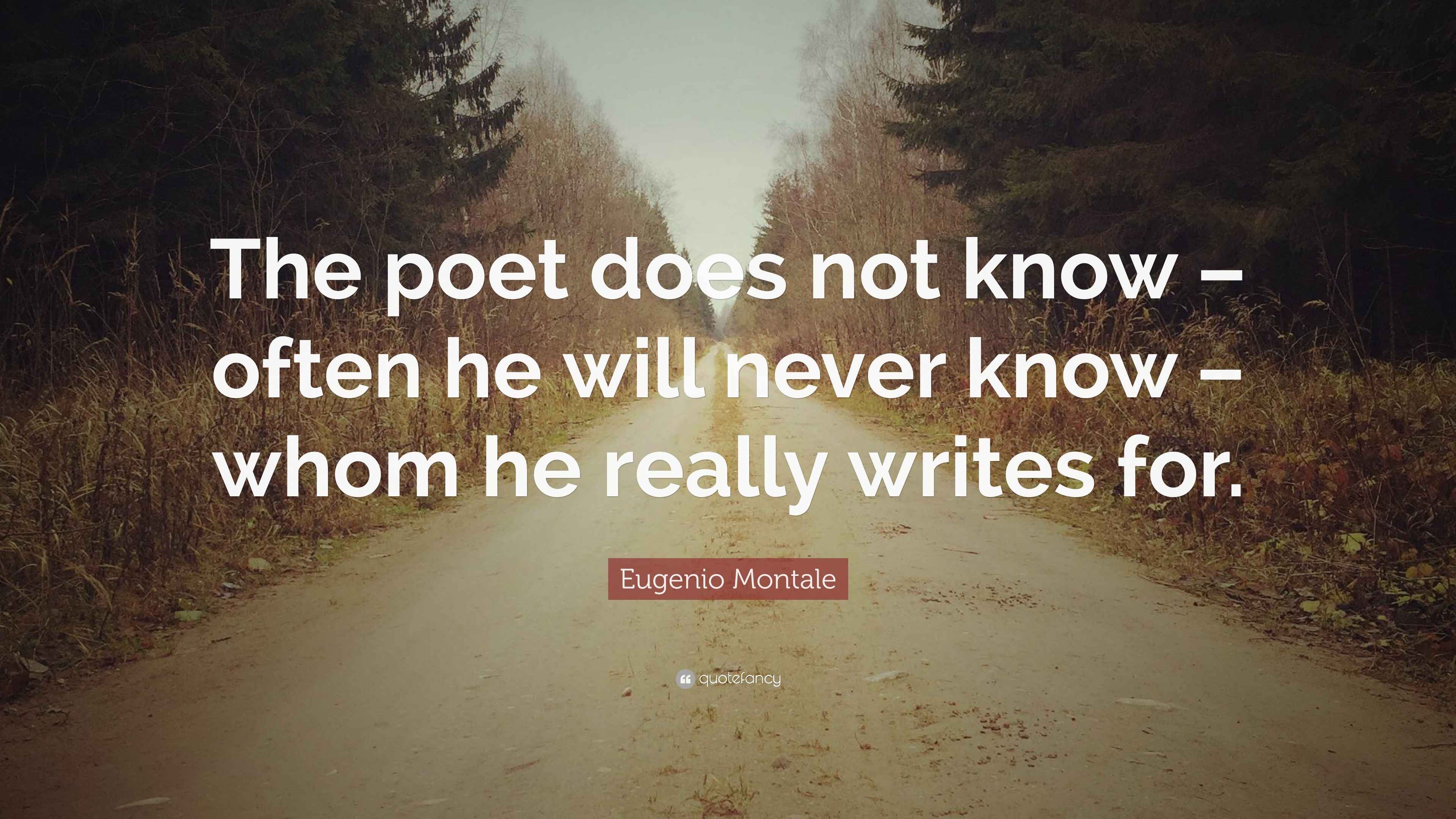 Eugenio Montale Quote: “The poet does not know – often he will never ...