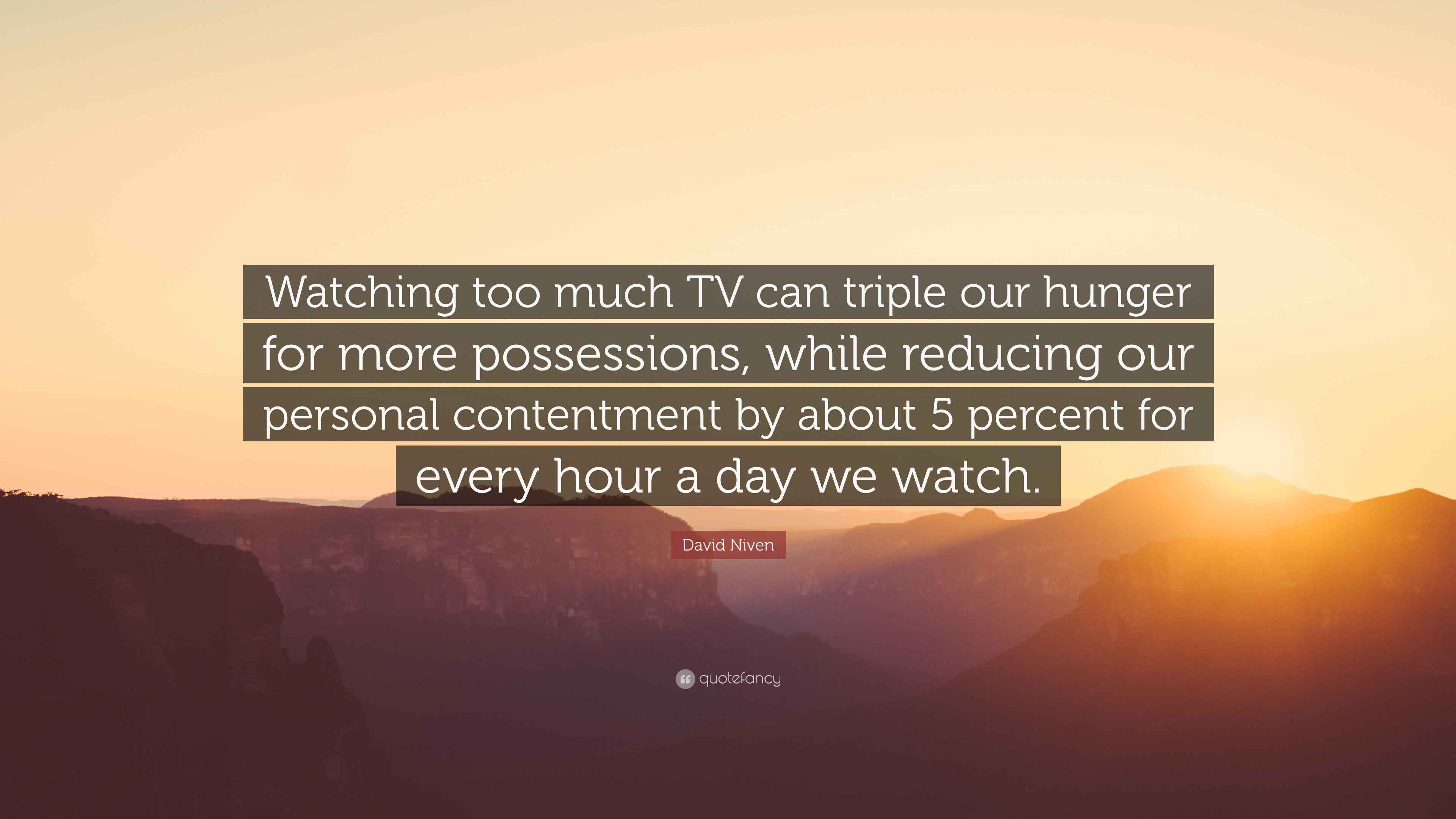 David Niven Quote: “Watching too much TV can triple our hunger for more ...