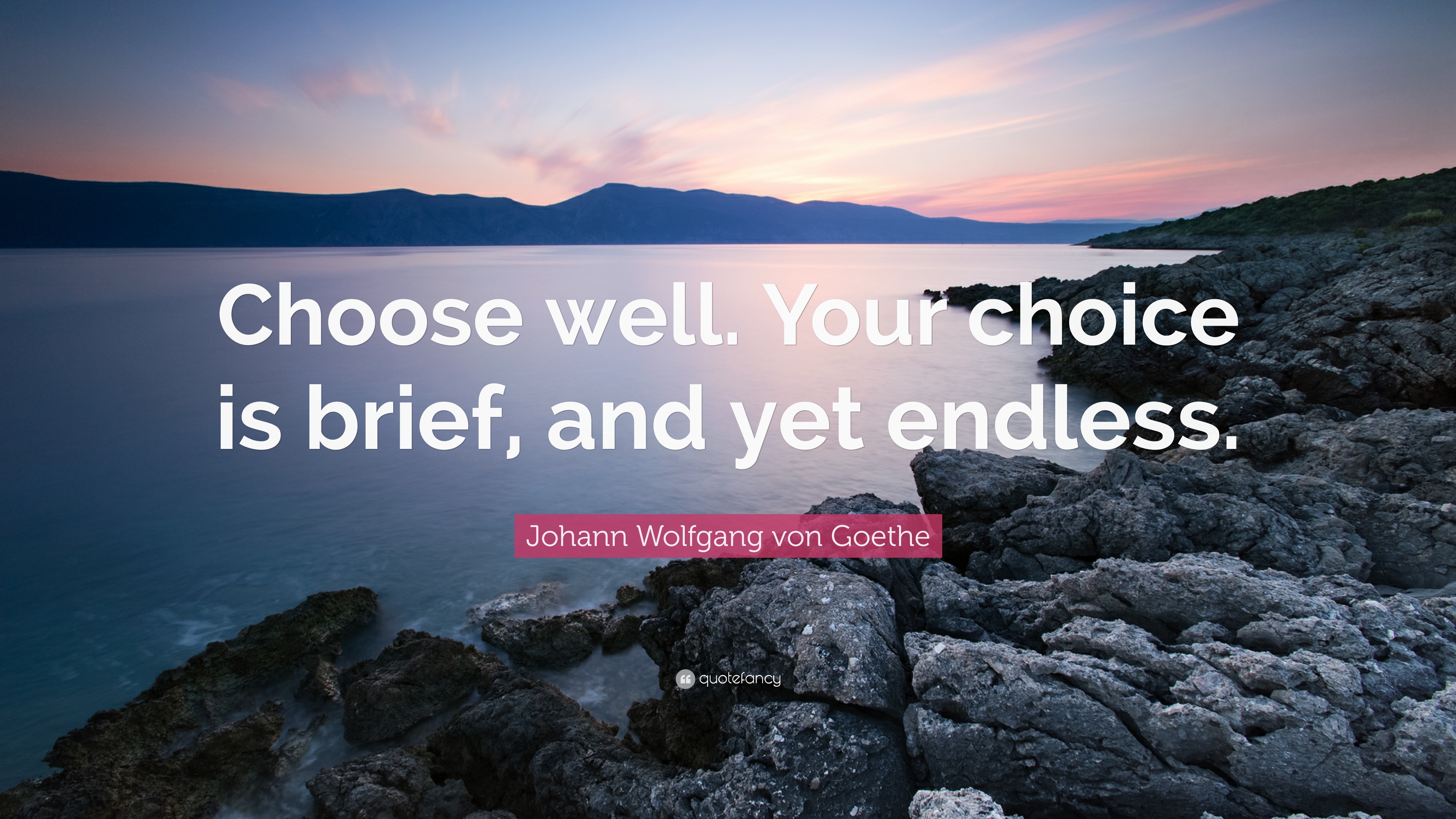 Johann Wolfgang von Goethe Quote: “Choose well. Your choice is brief ...