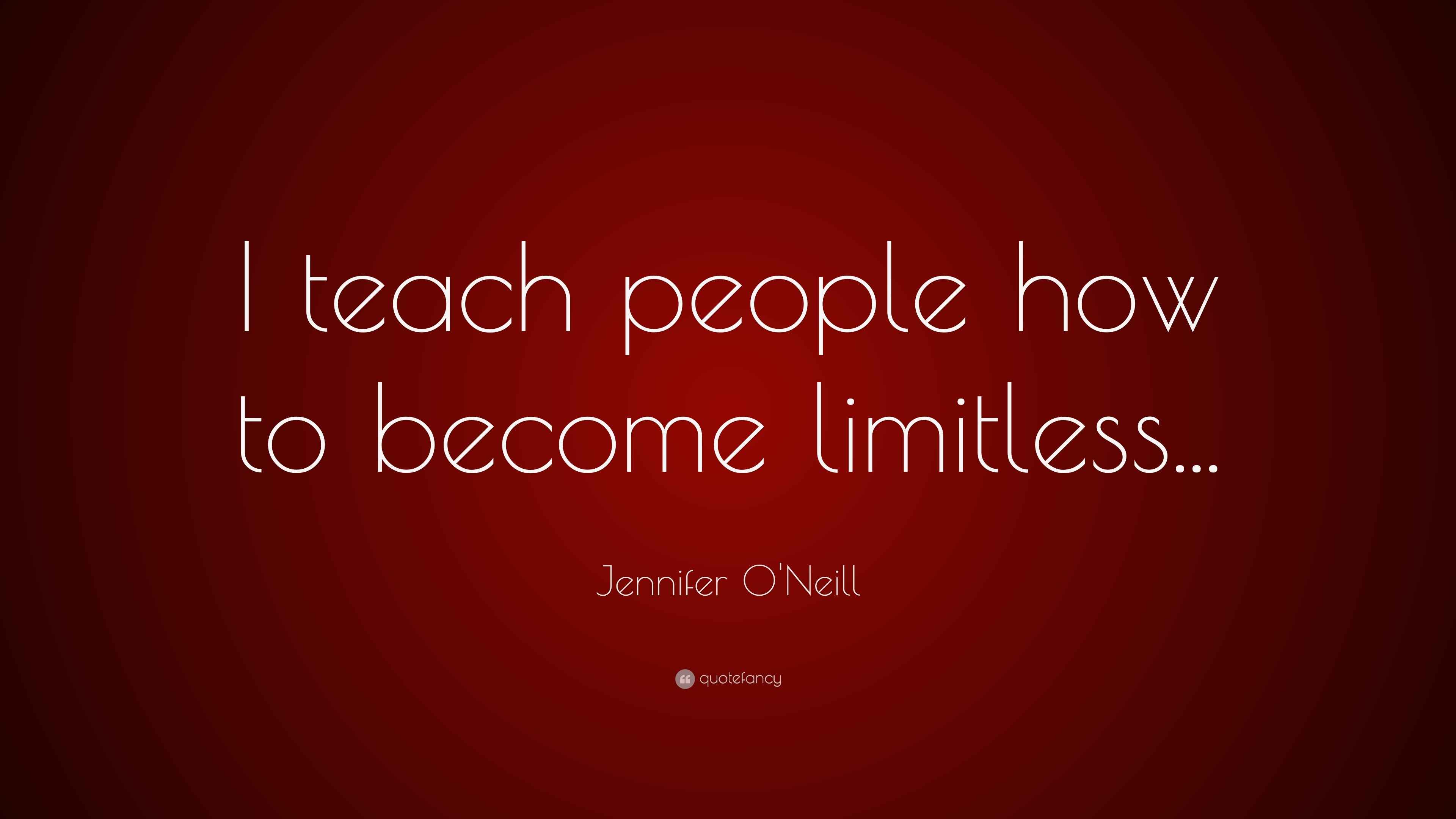 Jennifer O'Neill Quote: “I teach people how to become limitless...”