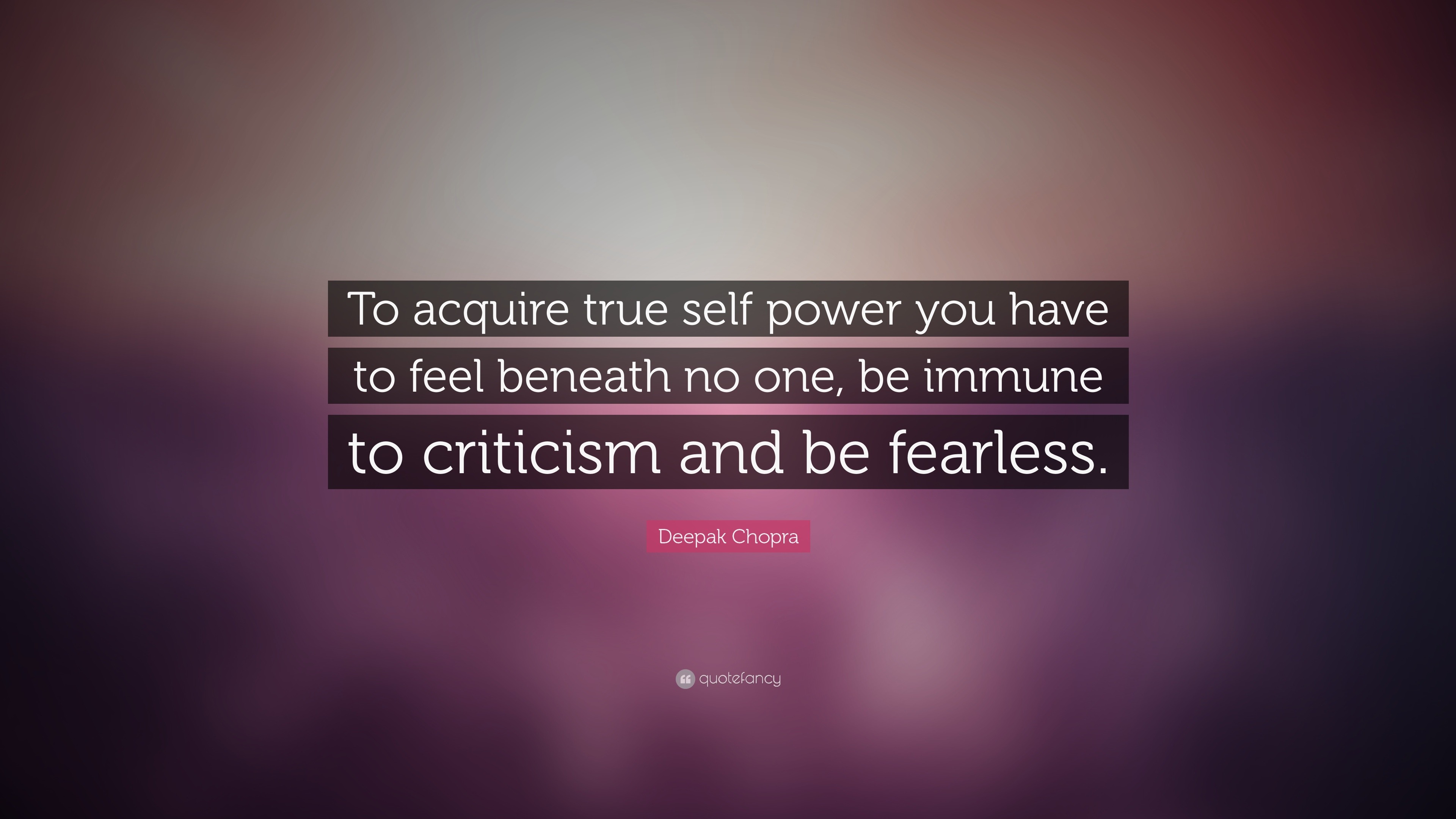 Deepak Chopra Quote: “To acquire true self power you have to feel ...