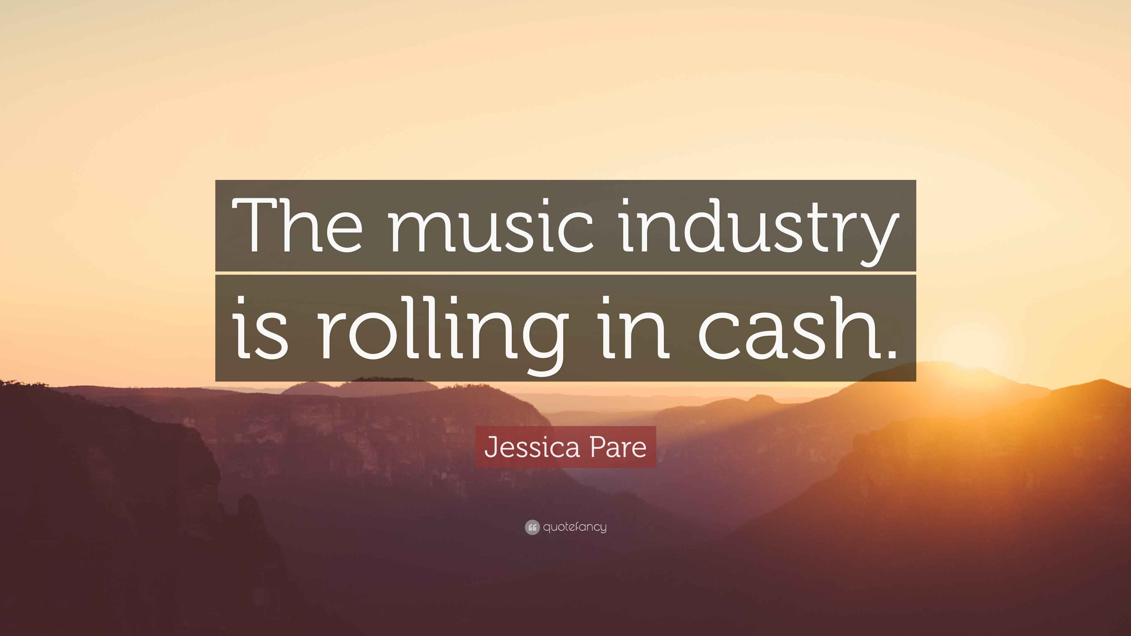 Jessica Pare Quote: “The music industry is rolling in cash.”