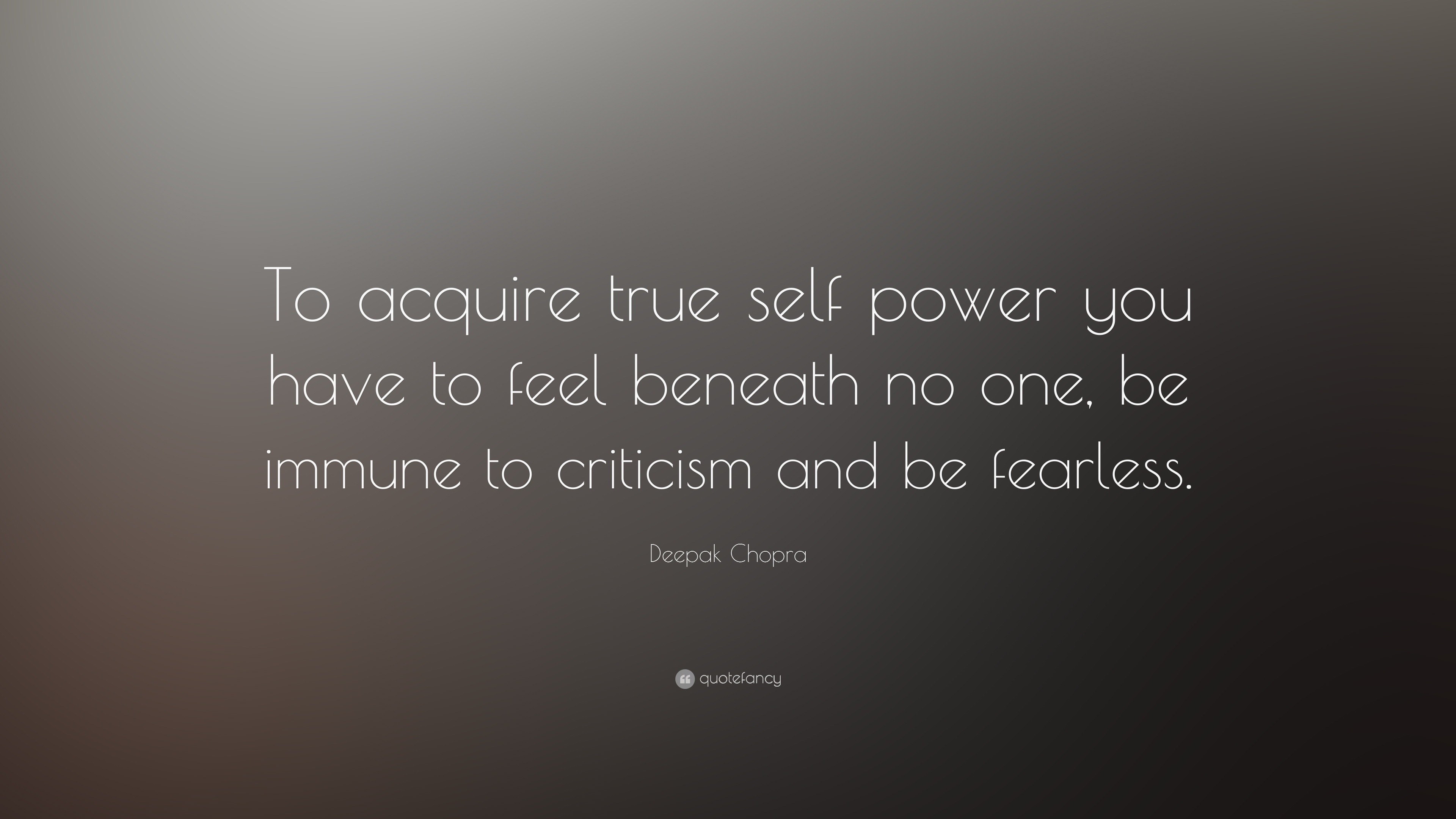 Deepak Chopra Quote: “To acquire true self power you have to feel ...