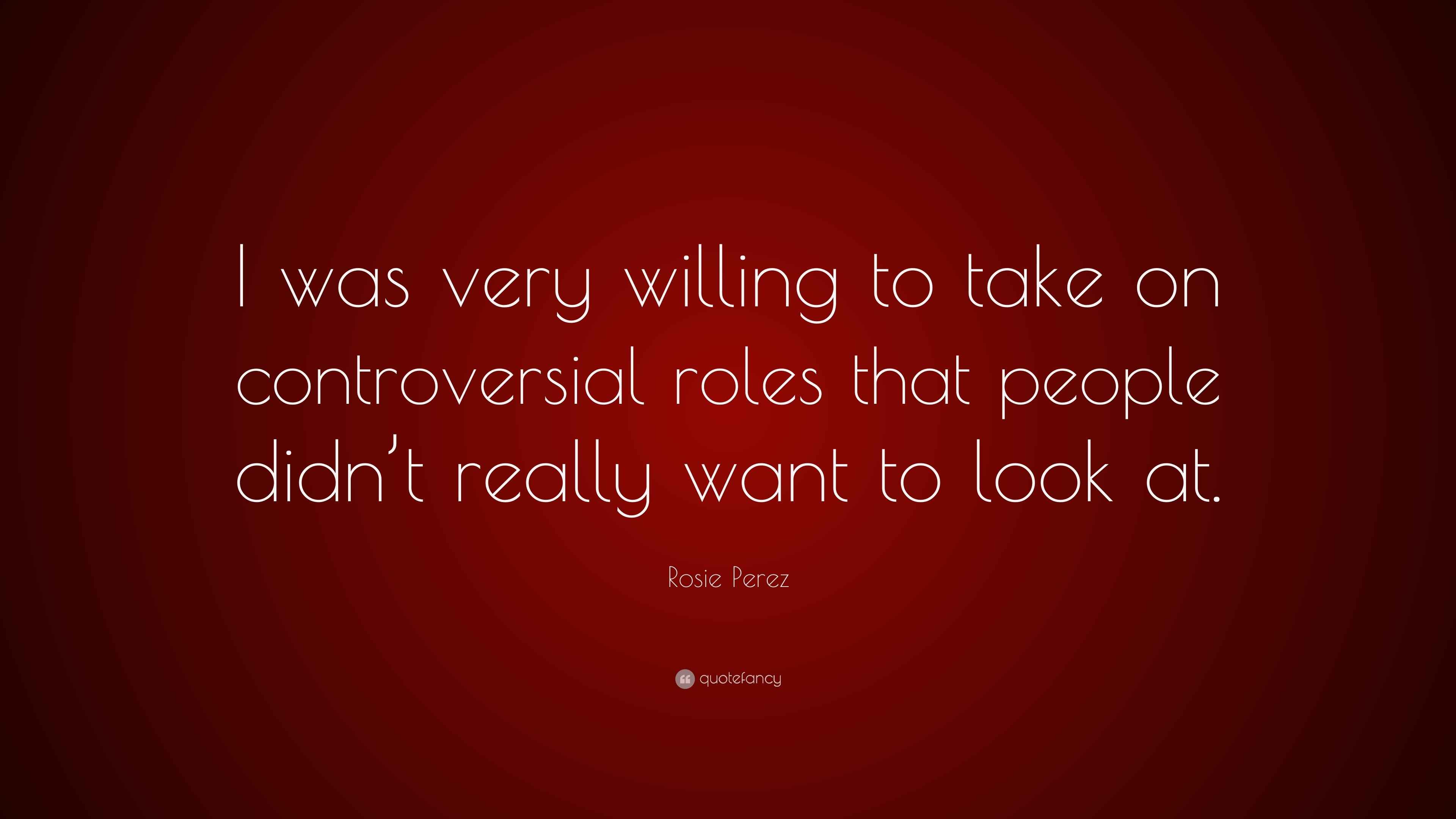 Rosie Perez Quote: “I was very willing to take on controversial roles ...