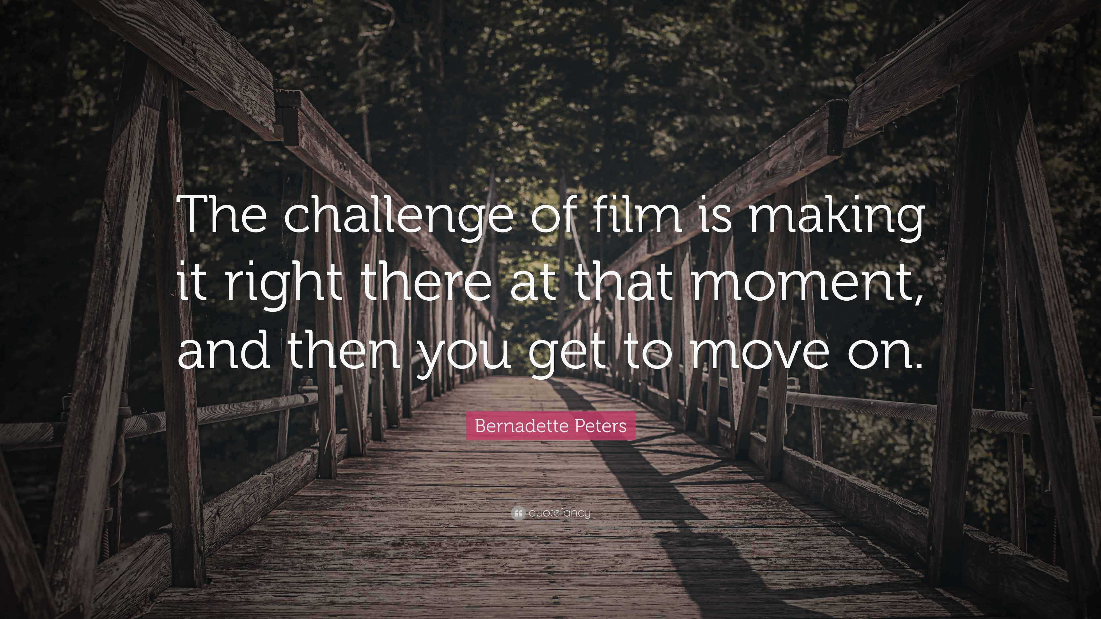 Bernadette Peters Quote: “The challenge of film is making it right ...