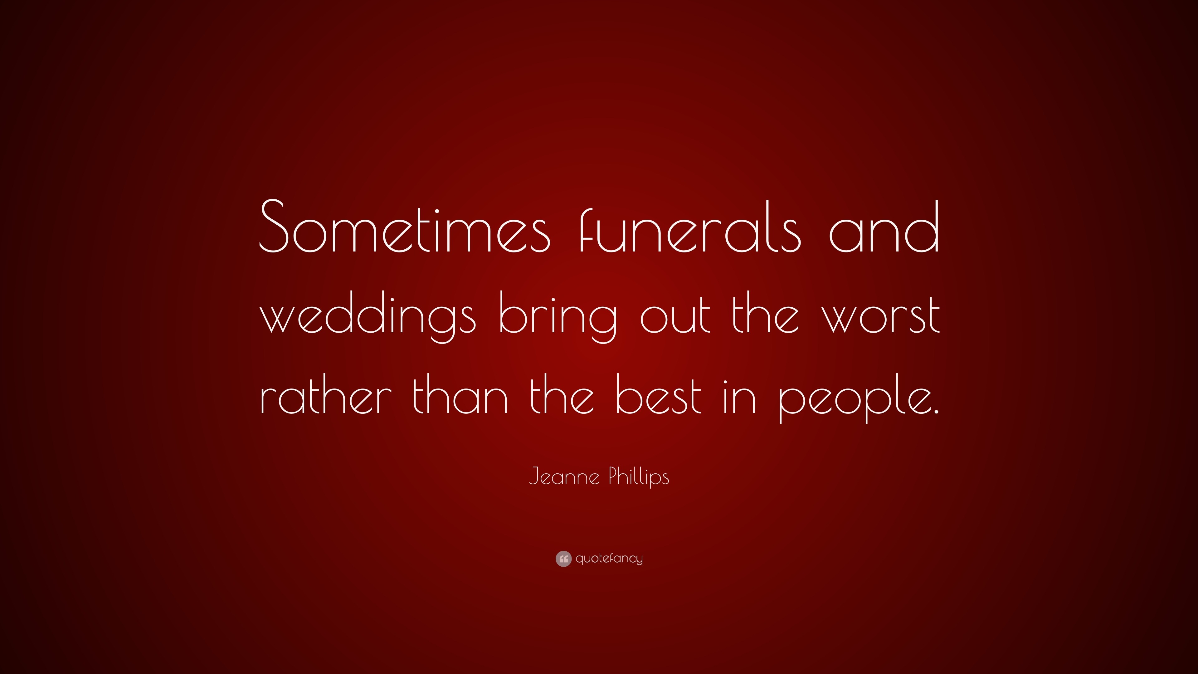 Jeanne Phillips Quote: “Sometimes funerals and weddings bring out the ...