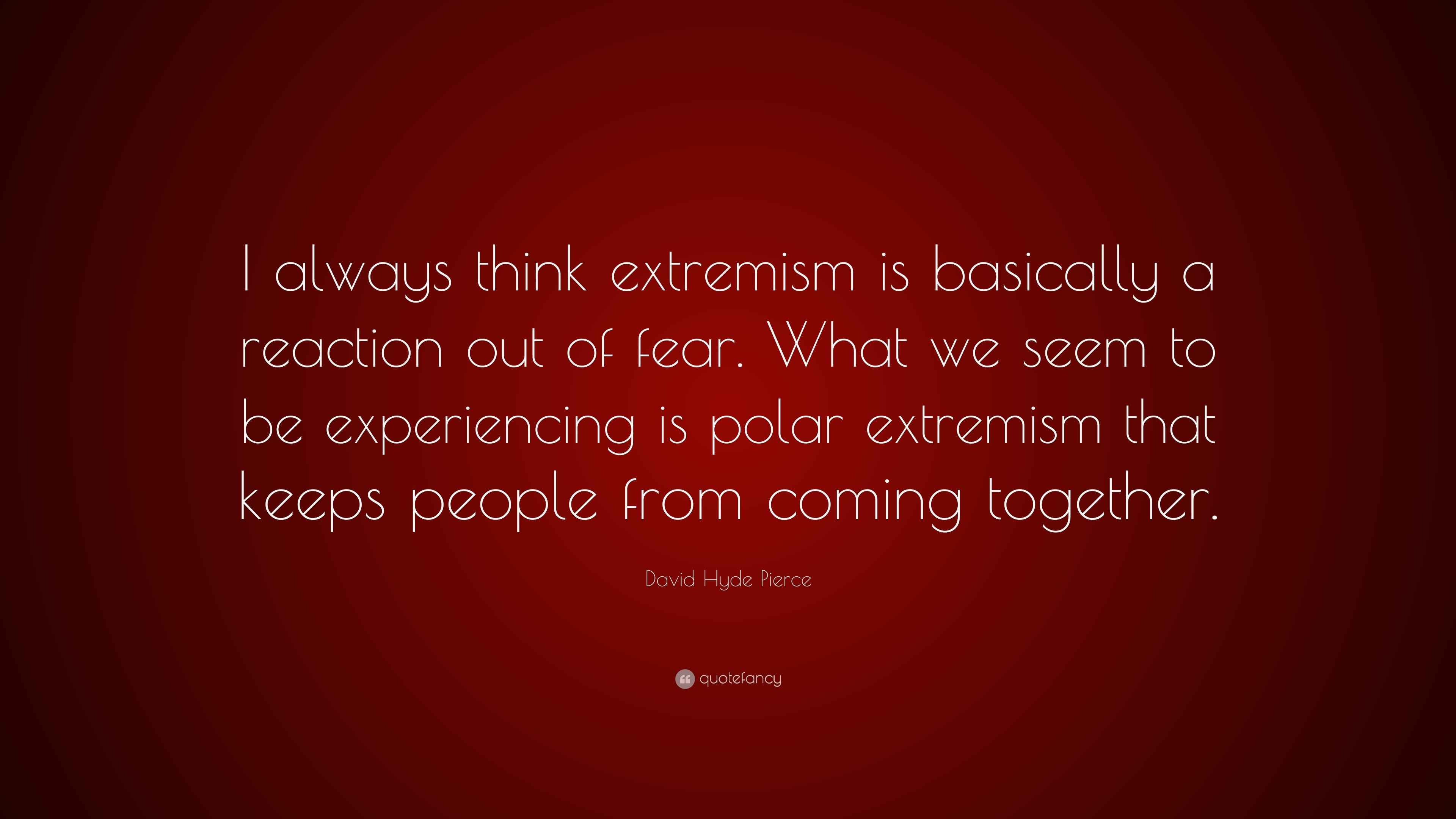 David Hyde Pierce Quote: “I always think extremism is basically a ...