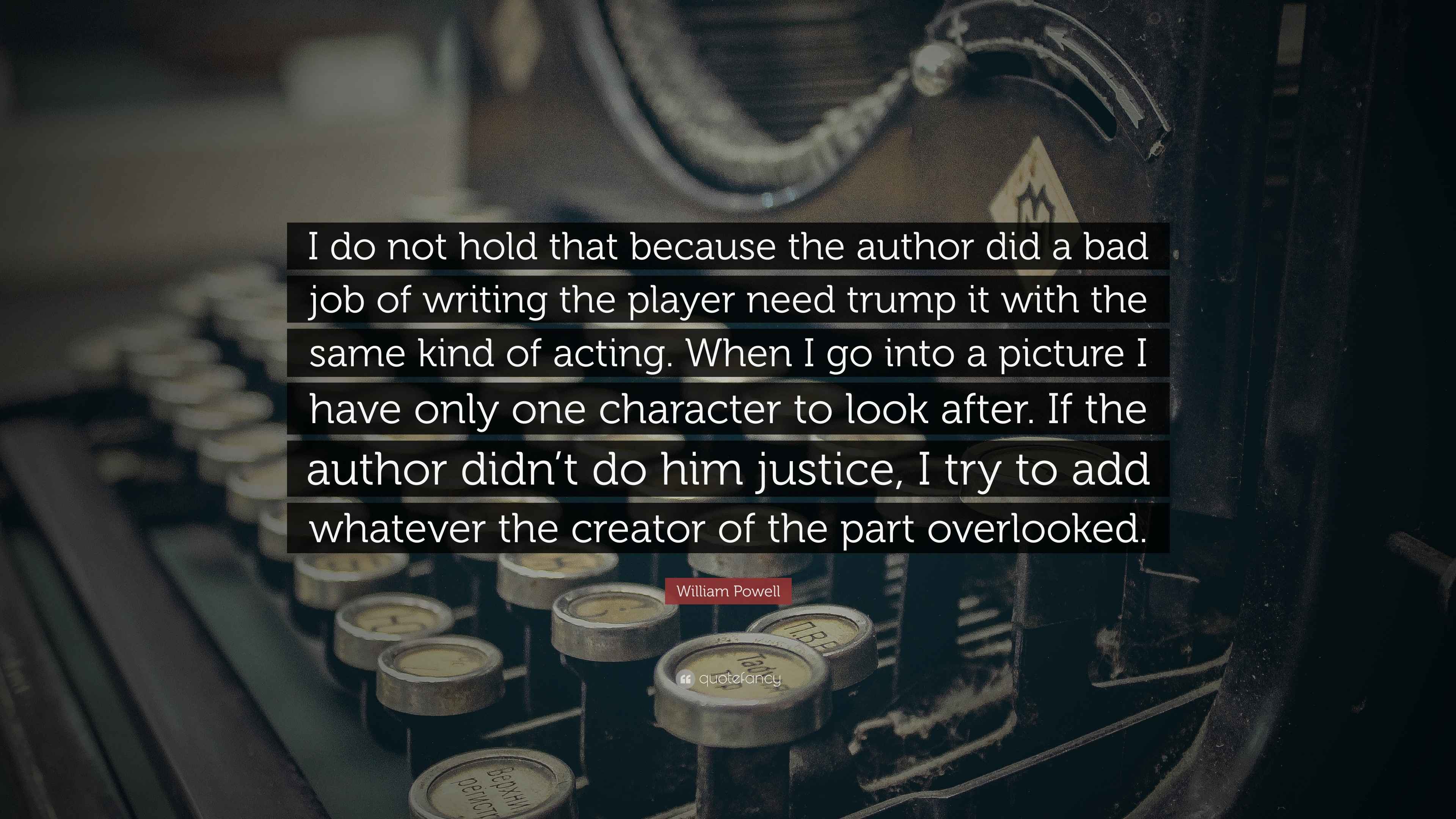 William Powell Quote: “I do not hold that because the author did a bad ...
