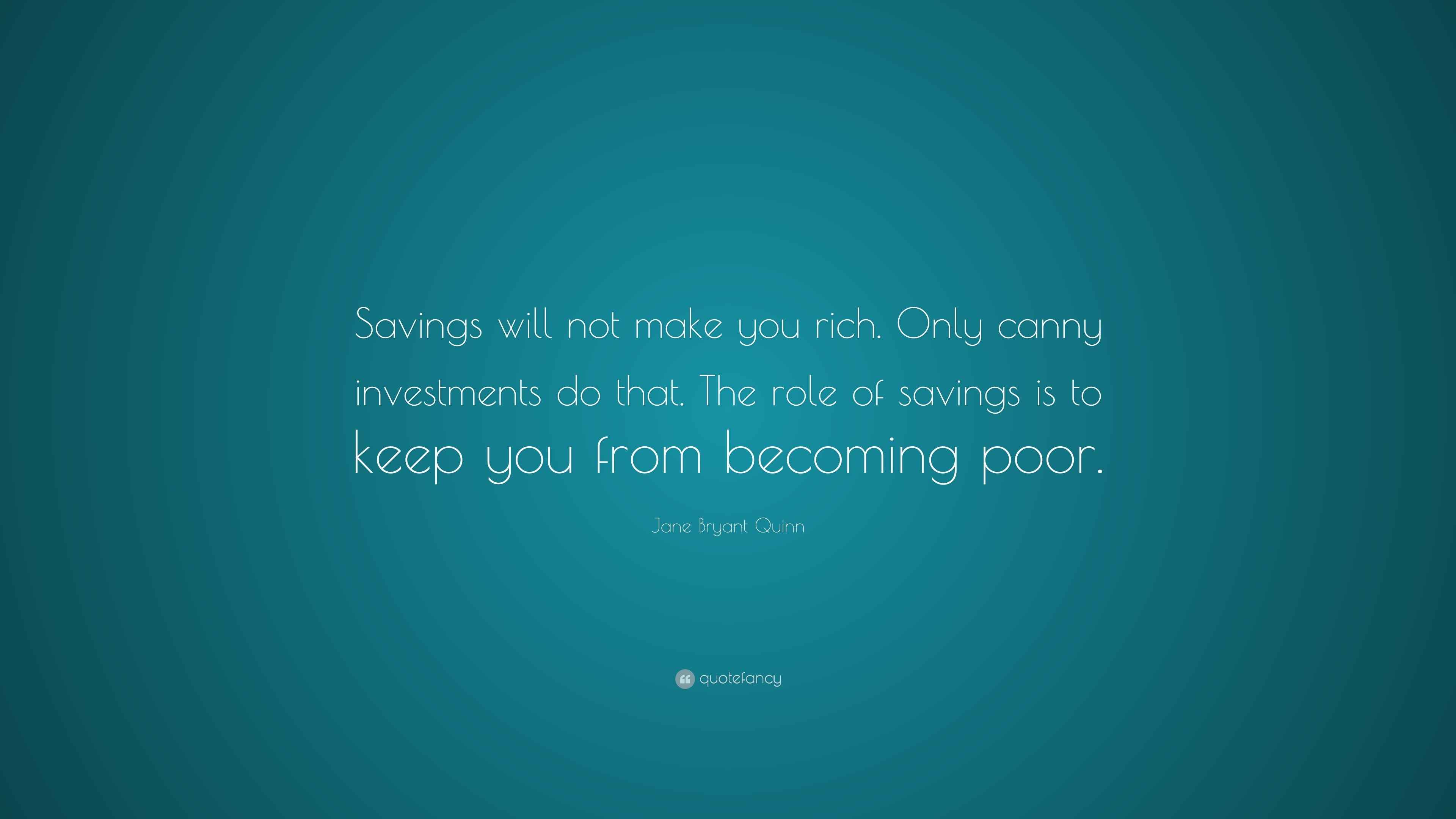 Jane Bryant Quinn Quote: “Savings will not make you rich. Only canny ...