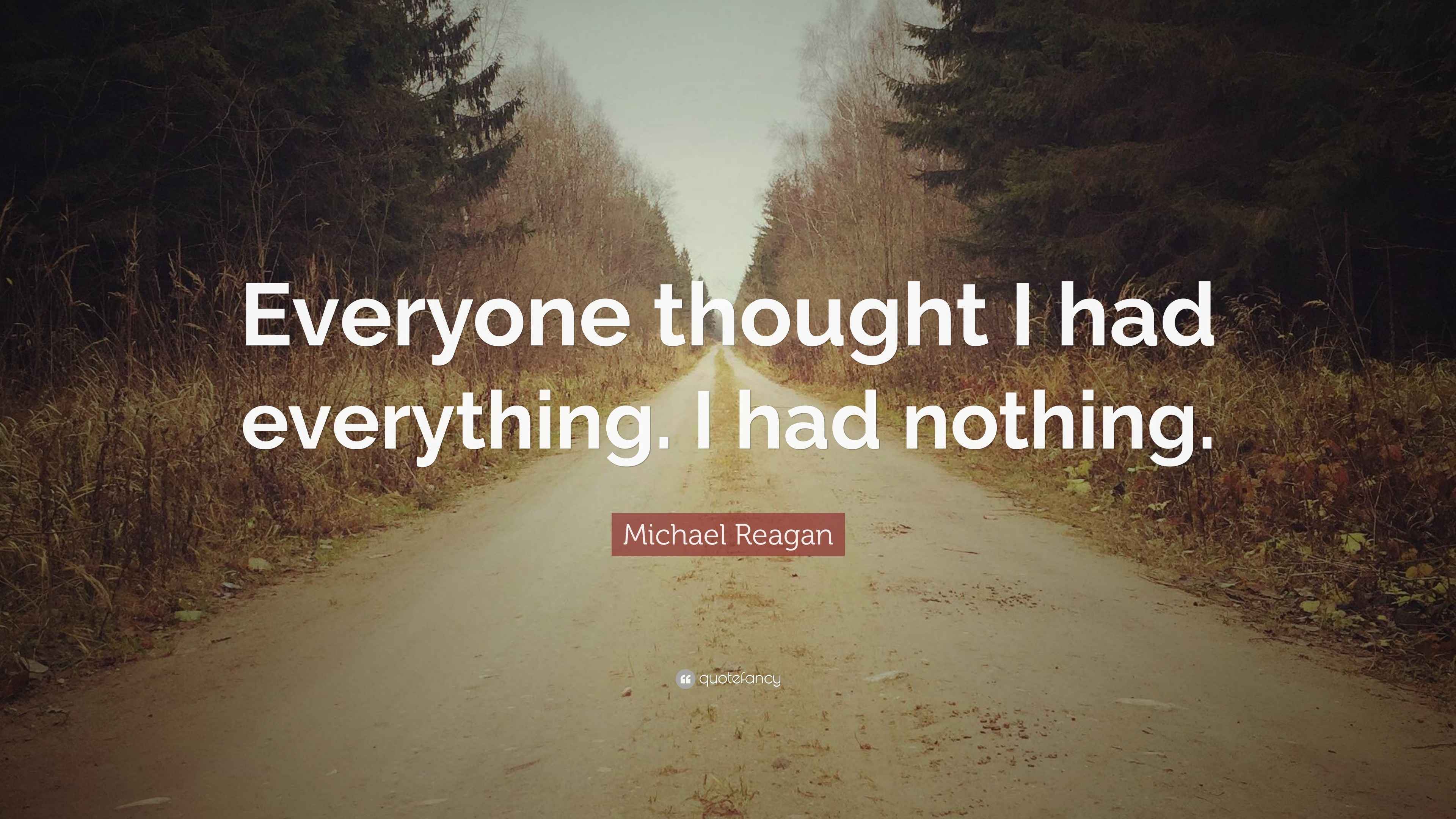 Michael Reagan Quote: “Everyone thought I had everything. I had nothing.”