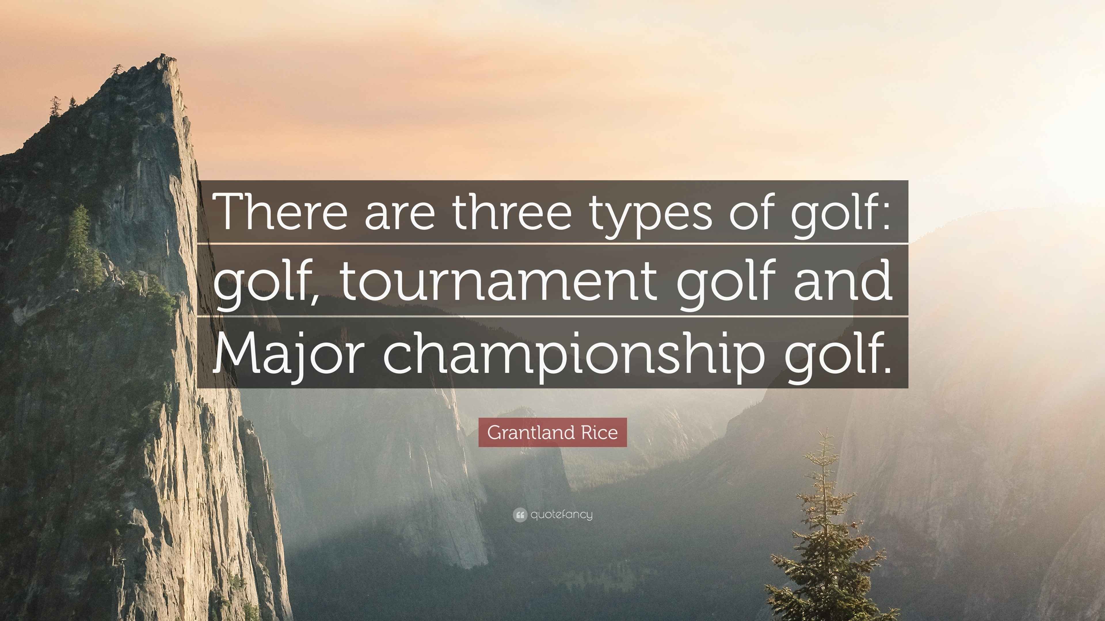 Grantland Rice Quote: “There are three types of golf: golf, tournament ...