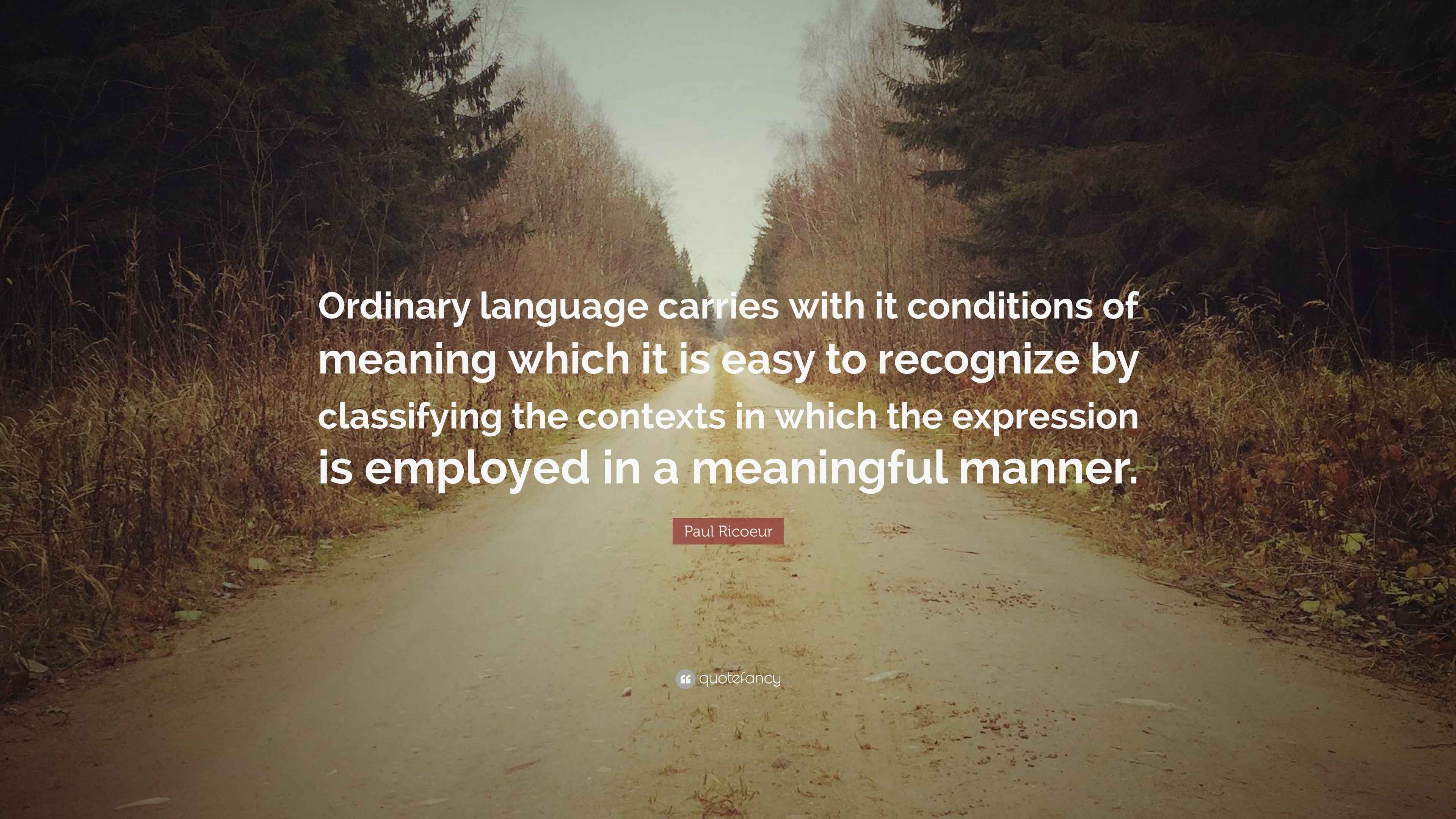 Paul Ricoeur Quote: “Ordinary language carries with it conditions of ...