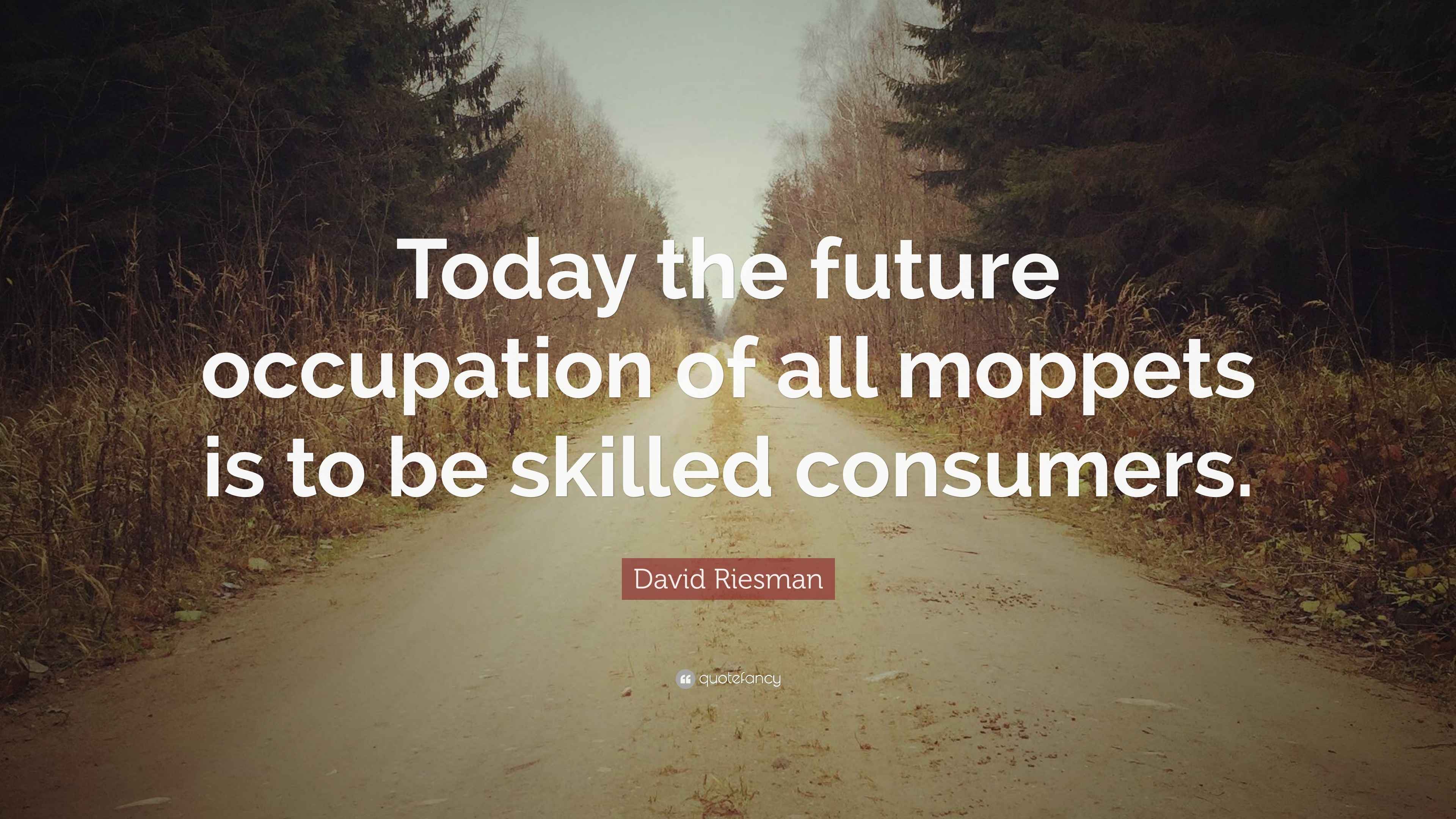 David Riesman Quote: “Today the future occupation of all moppets is to ...