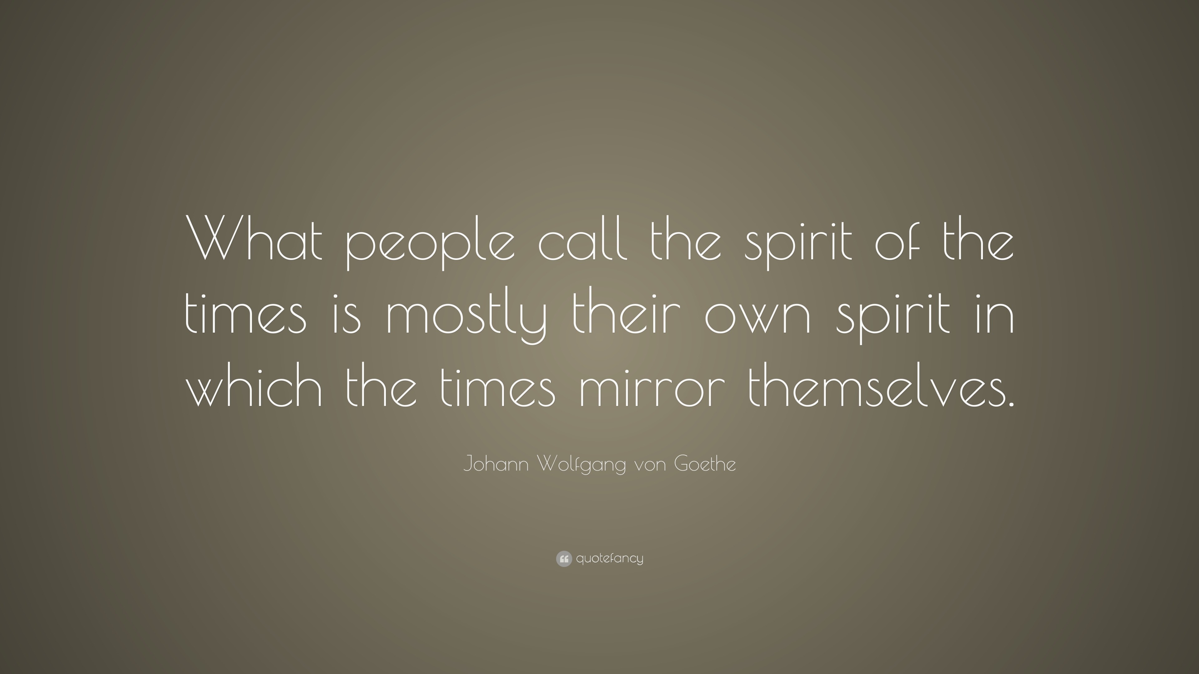 Johann Wolfgang von Goethe Quote: “What people call the spirit of the ...