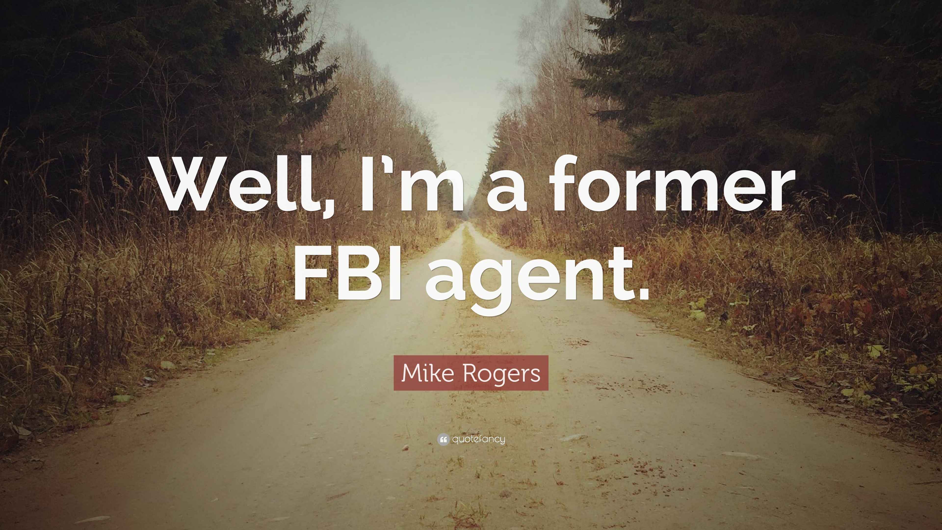 Mike Rogers Quote: “Well, I’m a former FBI agent.”