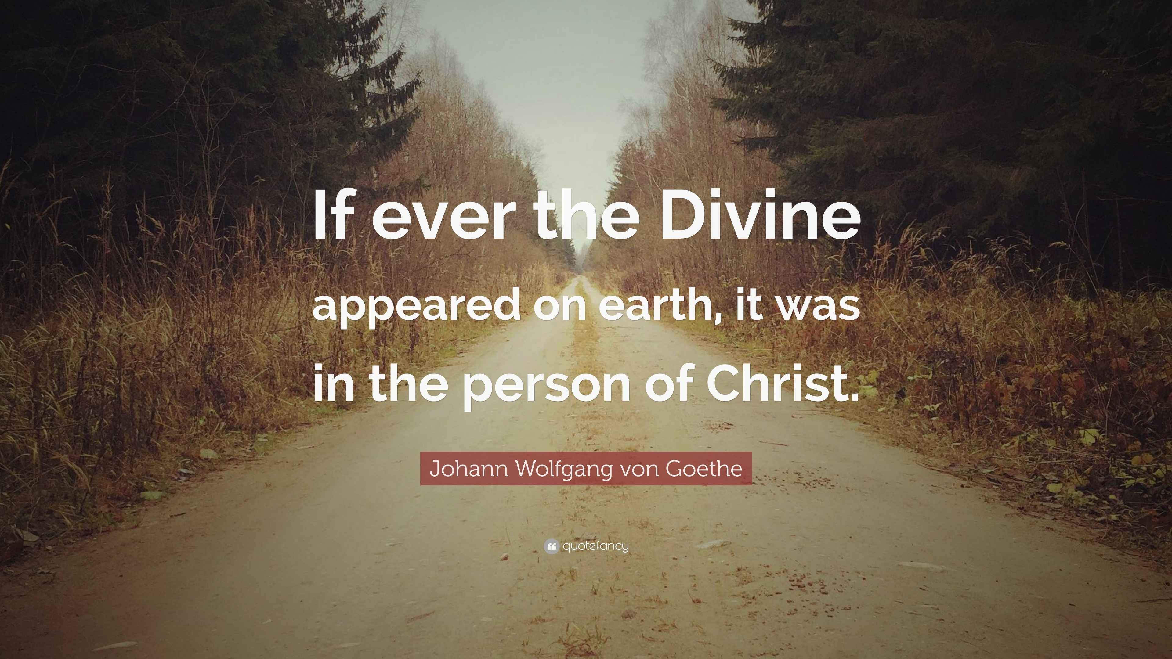 Johann Wolfgang von Goethe Quote: “If ever the Divine appeared on earth ...