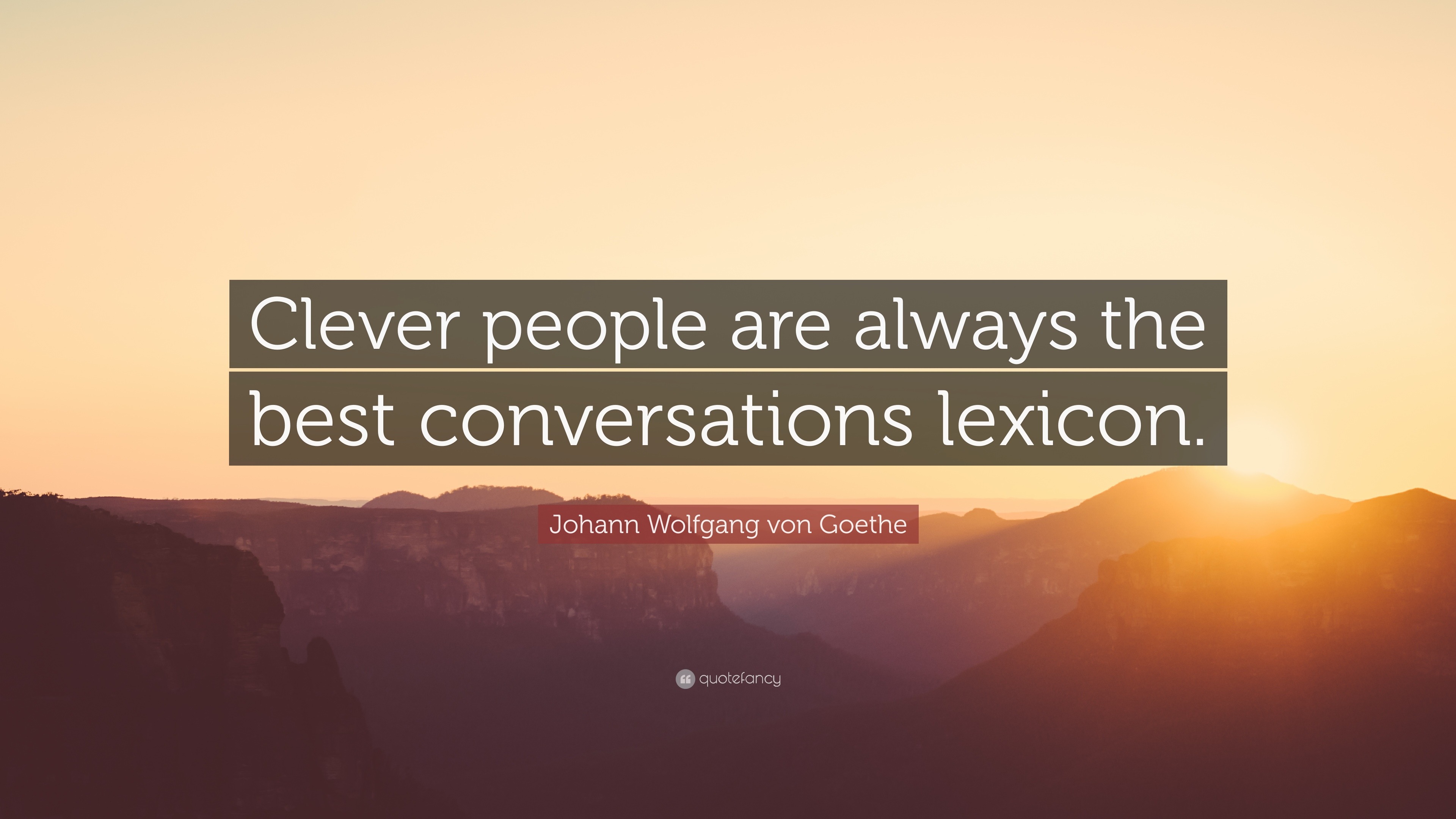 Johann Wolfgang von Goethe Quote: “Clever people are always the best ...