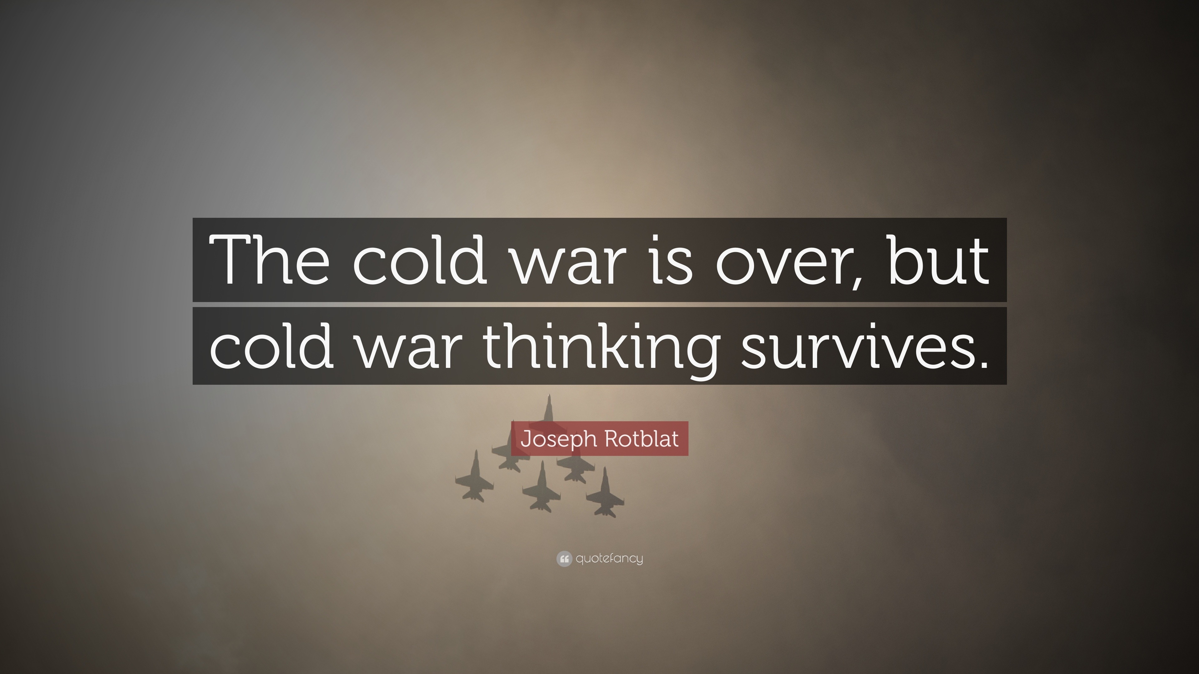 Joseph Rotblat Quote: “The cold war is over, but cold war thinking ...