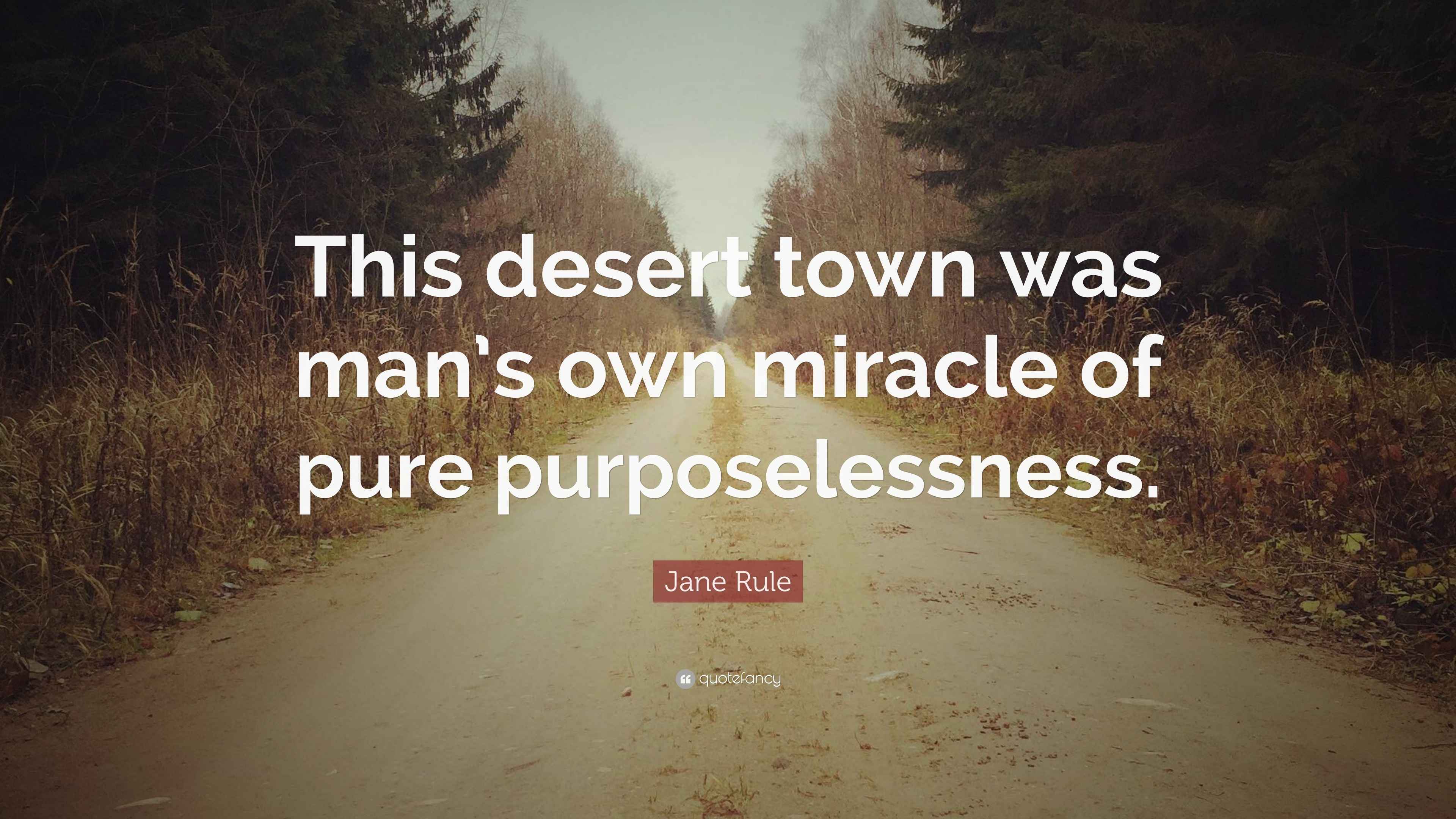 Jane Rule Quote: “This desert town was man’s own miracle of pure ...
