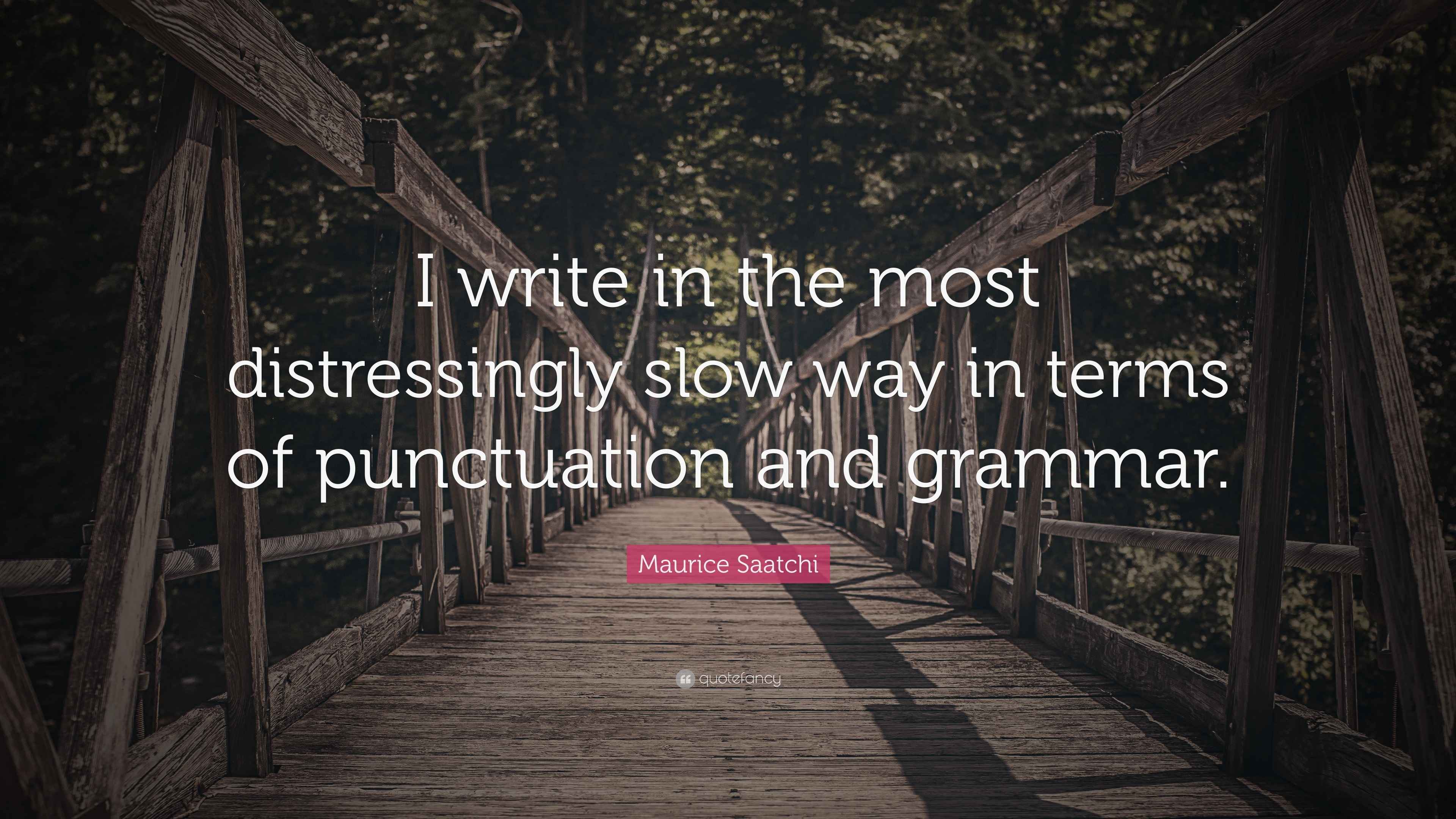 Maurice Saatchi Quote: “I write in the most distressingly slow way in ...
