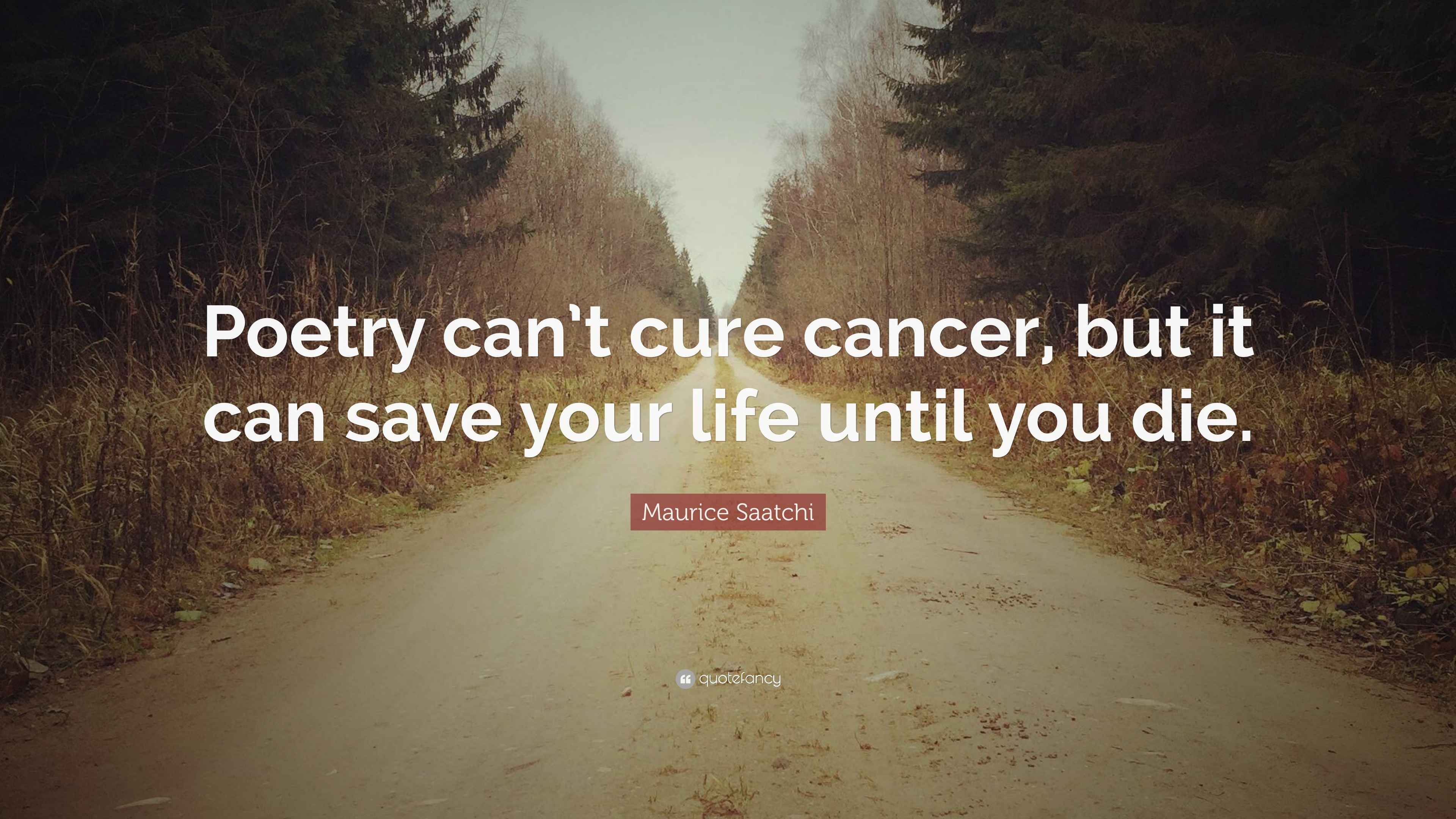 Maurice Saatchi Quote: “Poetry can’t cure cancer, but it can save your ...