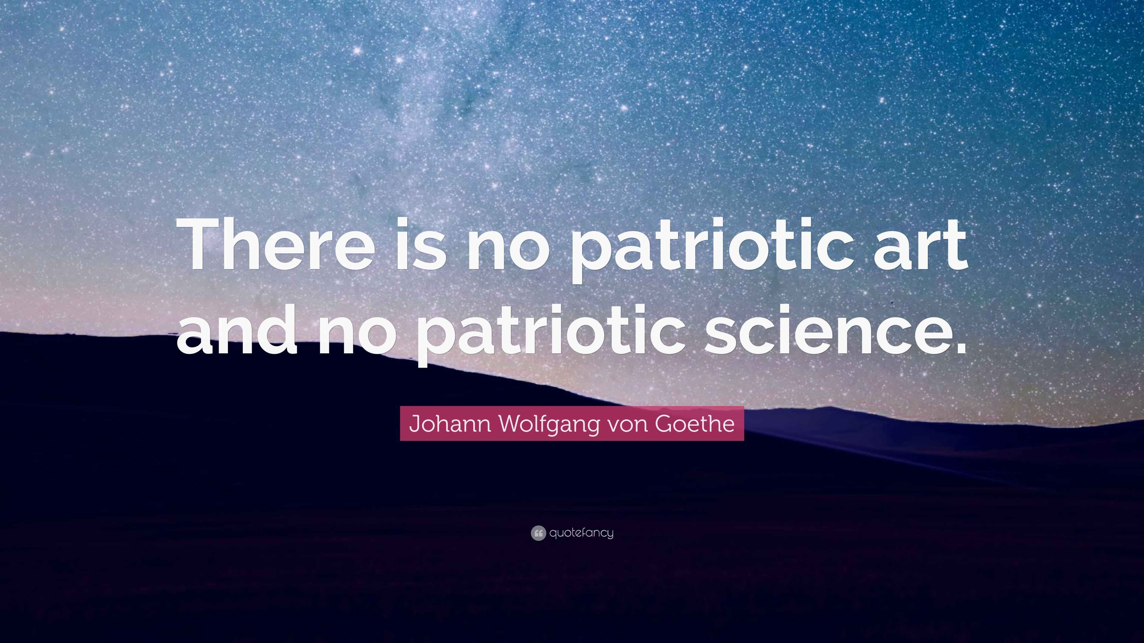 Johann Wolfgang von Goethe Quote: “There is no patriotic art and no ...