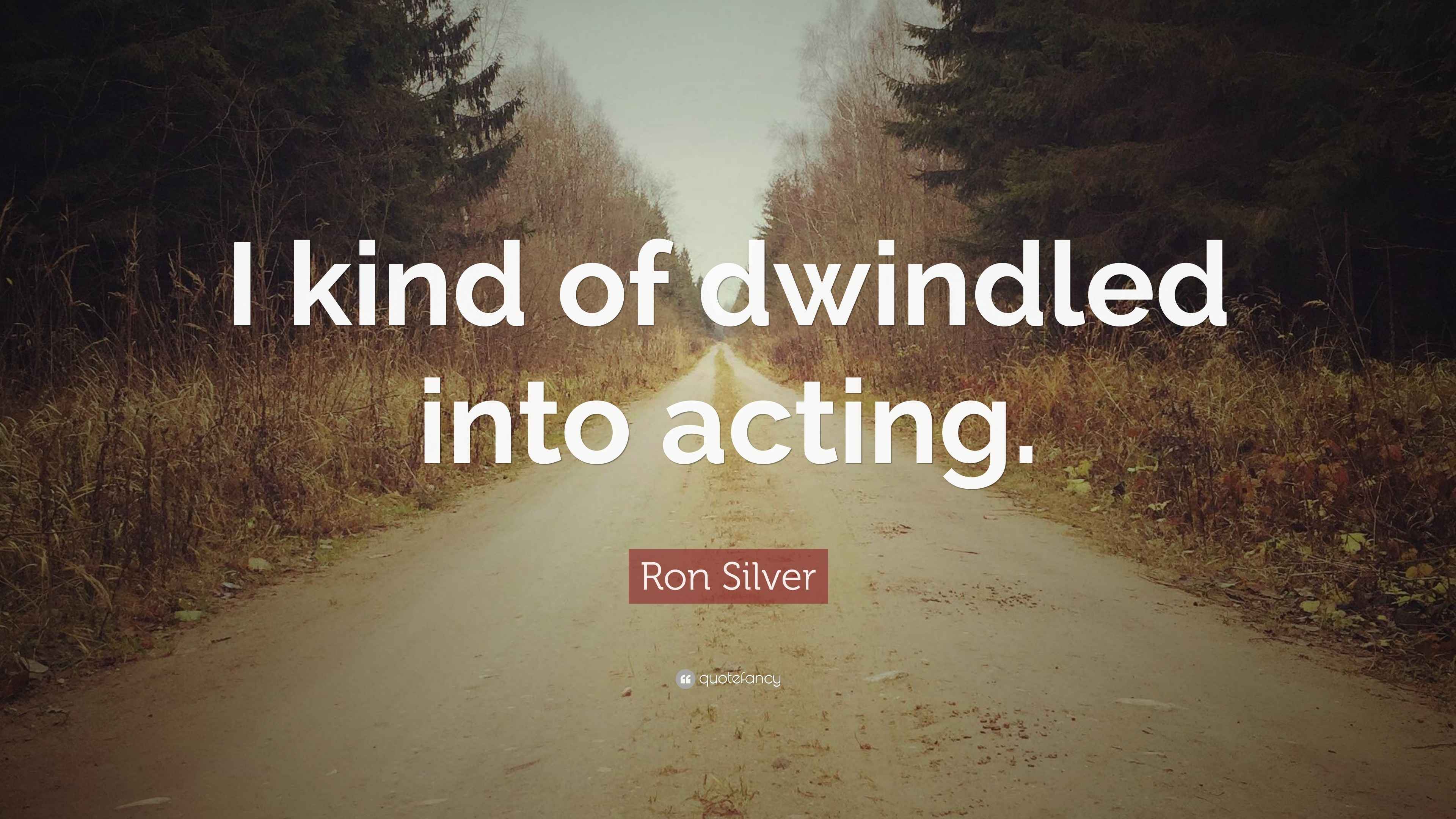 Ron Silver Quote: “I kind of dwindled into acting.”
