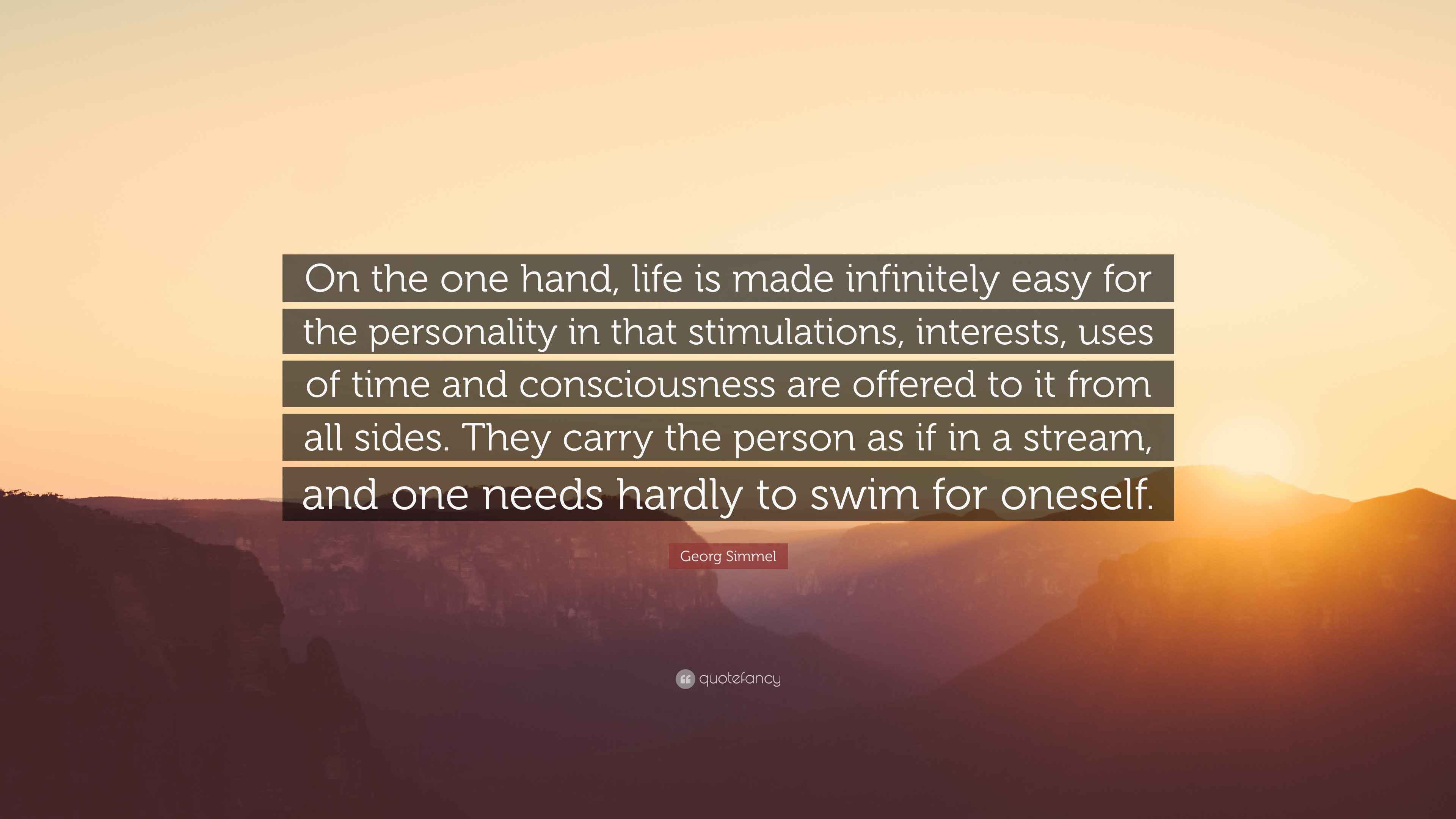 Georg Simmel Quote: “On the one hand, life is made infinitely easy for ...
