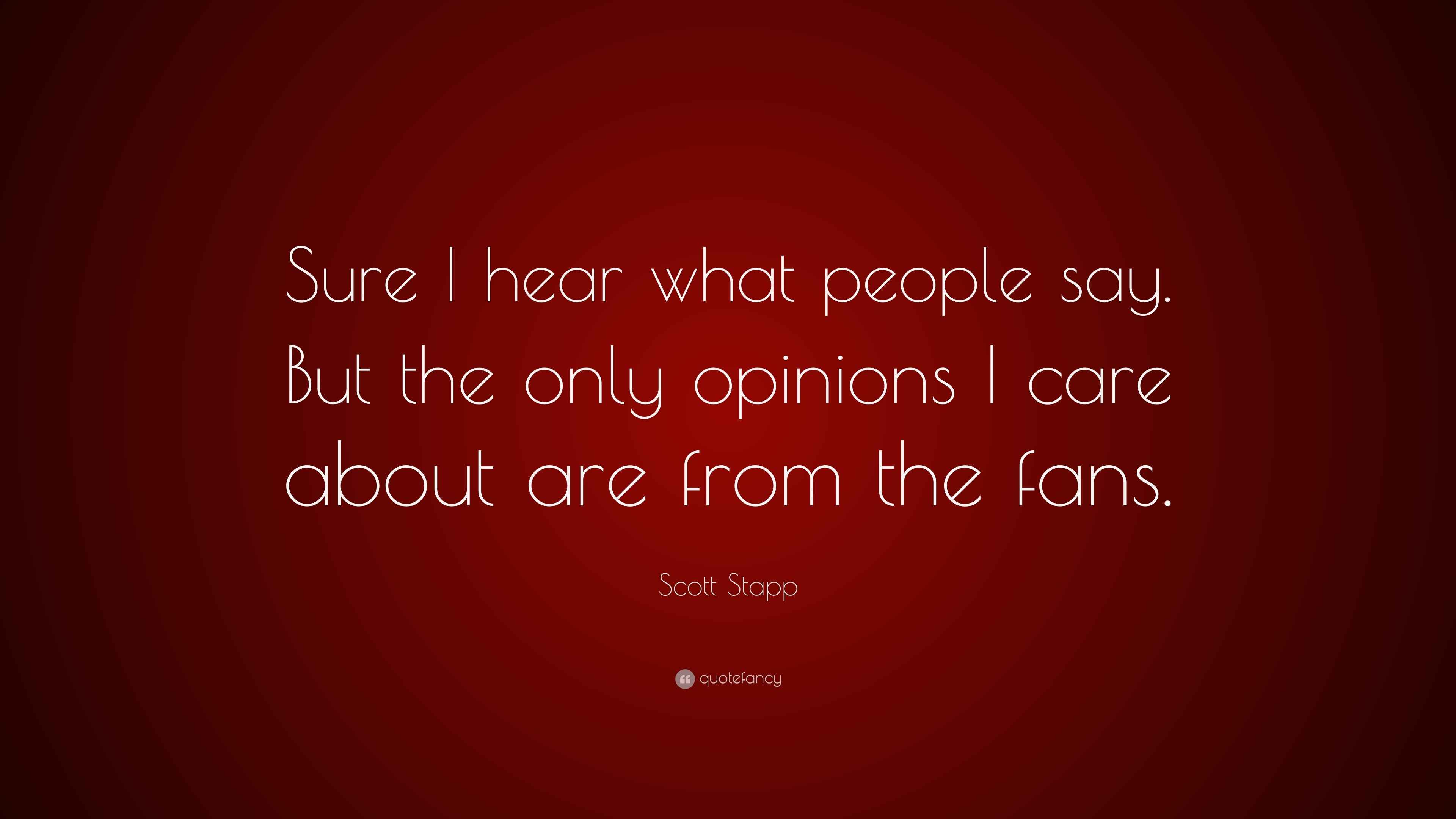 Scott Stapp Quote: “Sure I hear what people say. But the only opinions ...