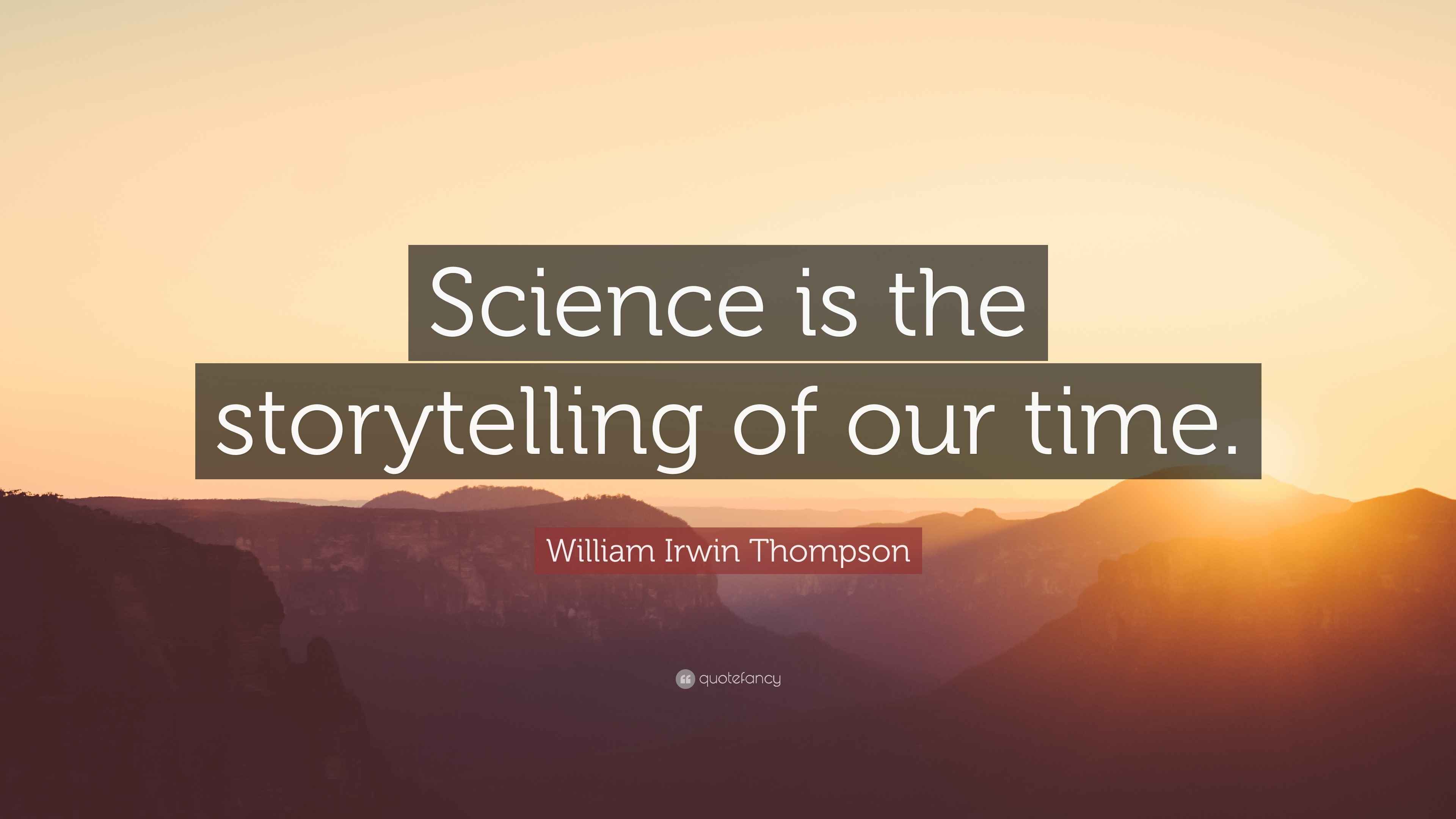William Irwin Thompson Quote: “Science is the storytelling of our time.”