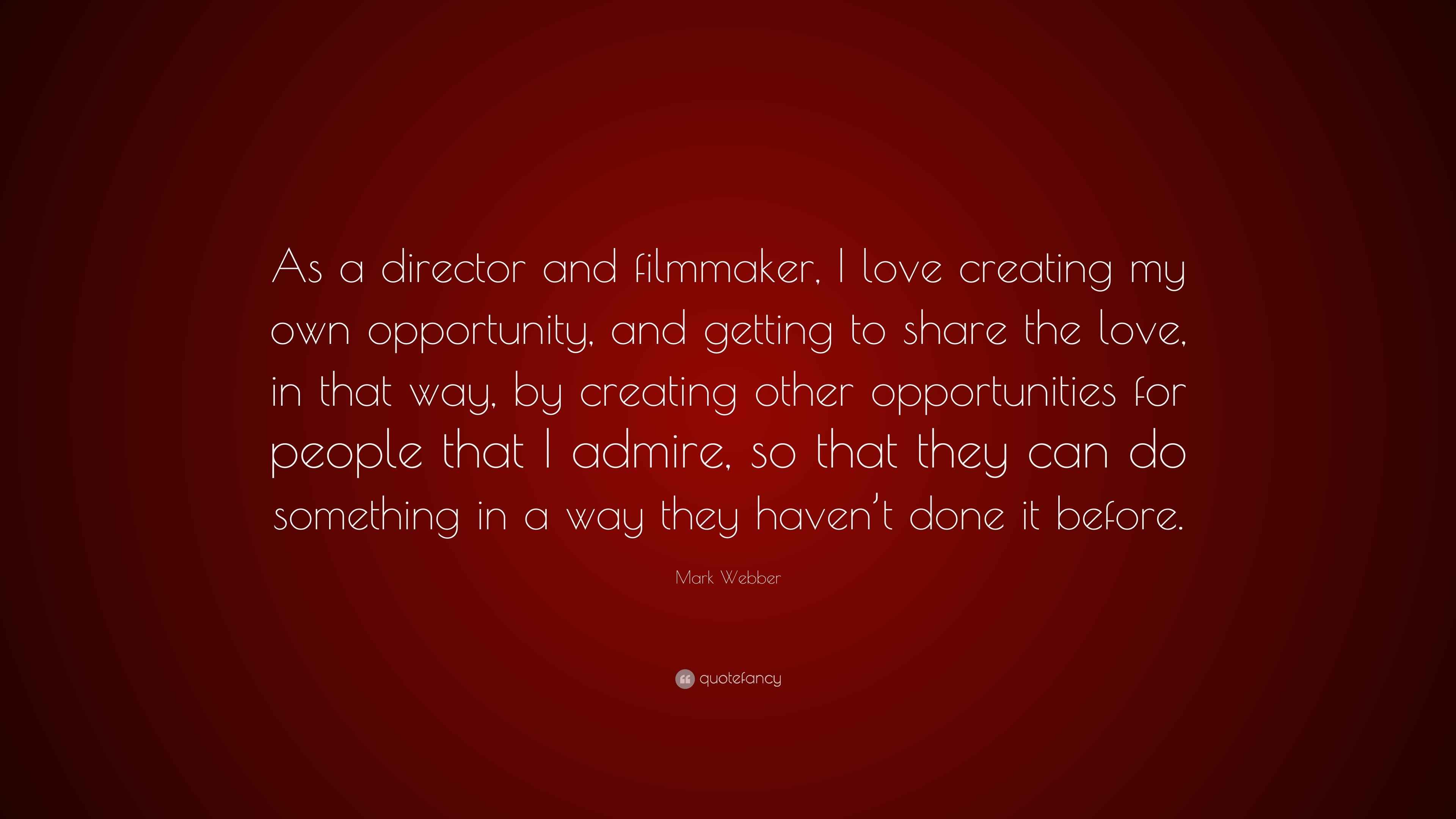 Mark Webber Quote: “As a director and filmmaker, I love creating my own ...