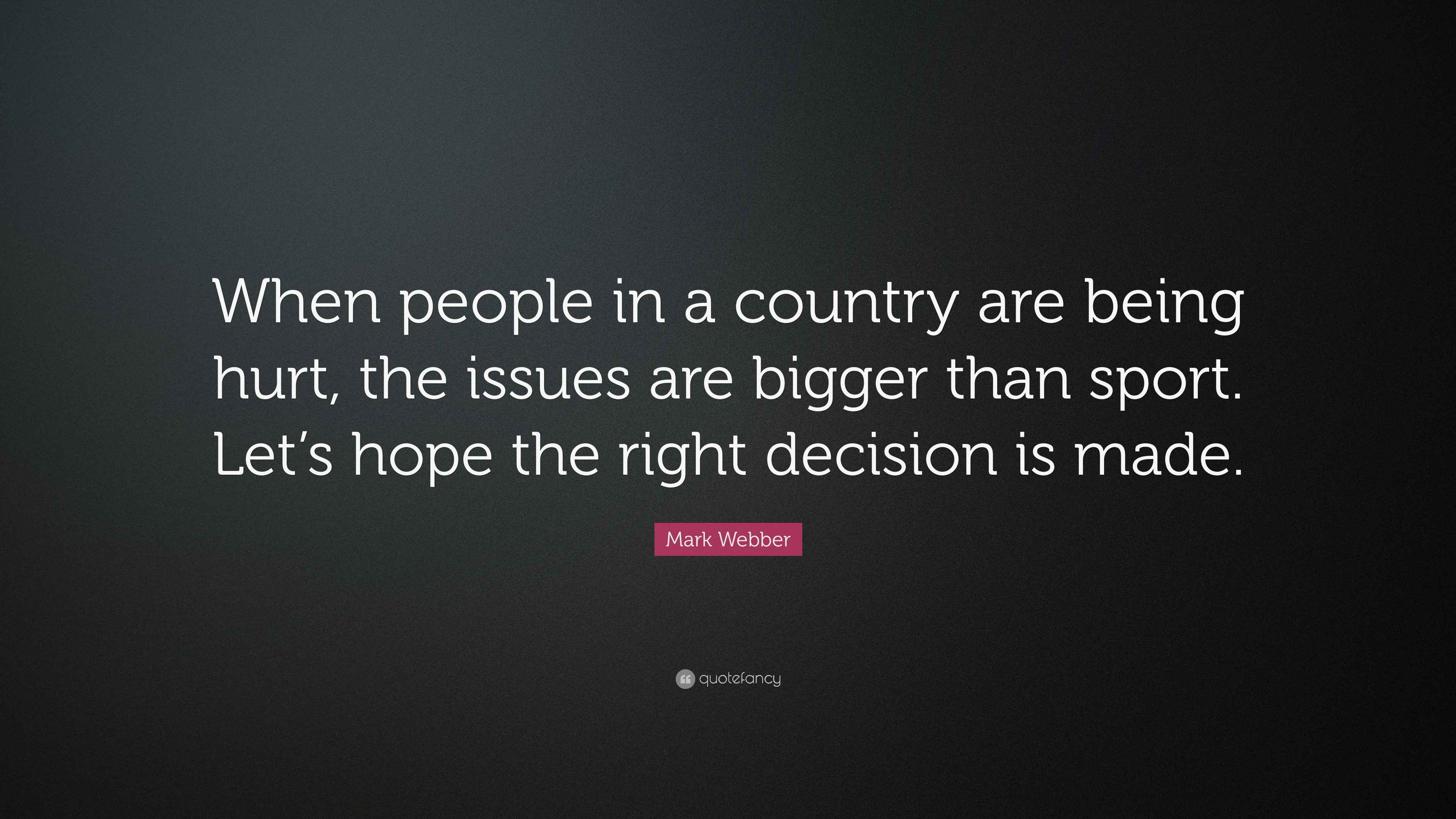 Mark Webber Quote: “When people in a country are being hurt, the issues ...