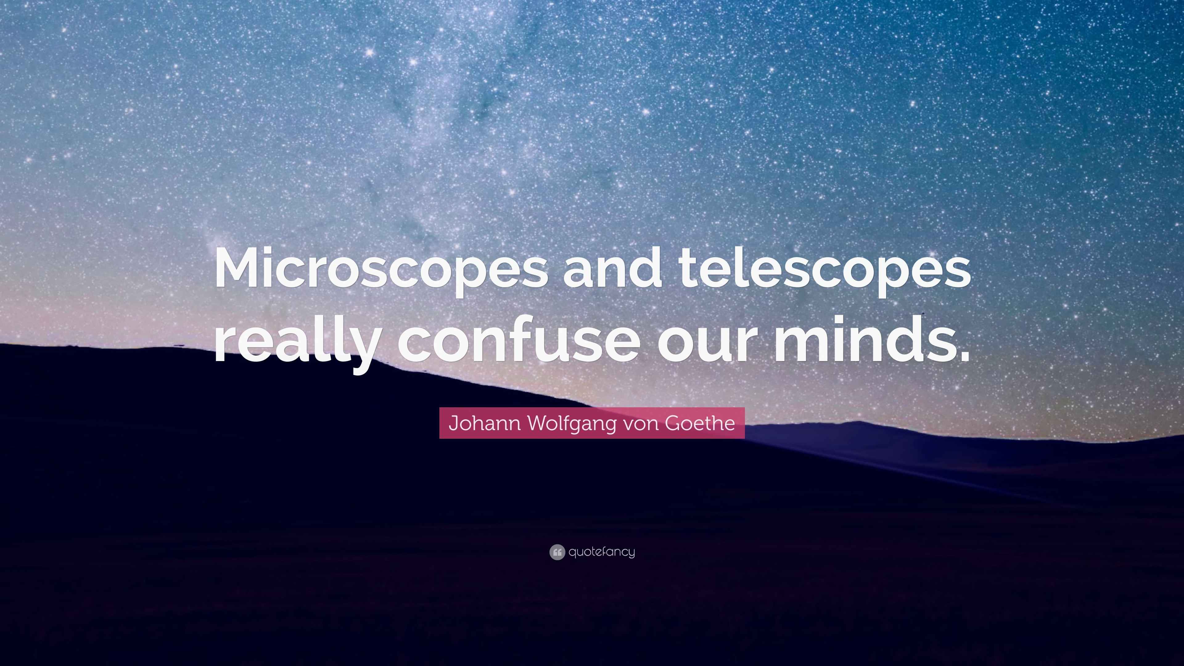 Johann Wolfgang von Goethe Quote: “Microscopes and telescopes really ...