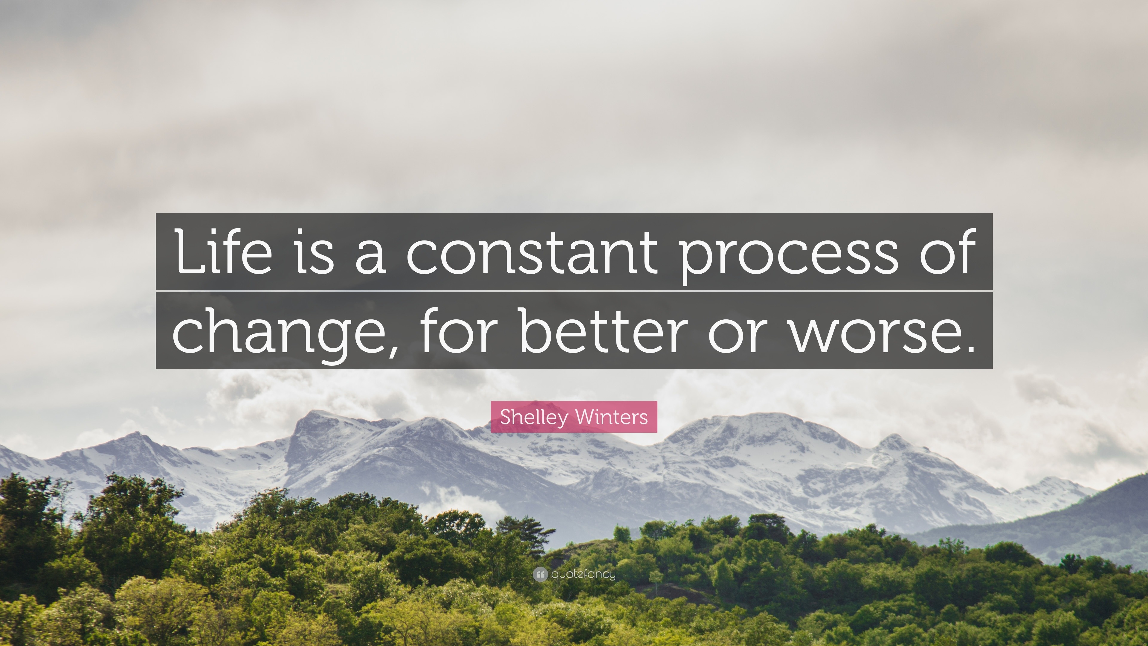 Shelley Winters Quote: “Life is a constant process of change, for ...