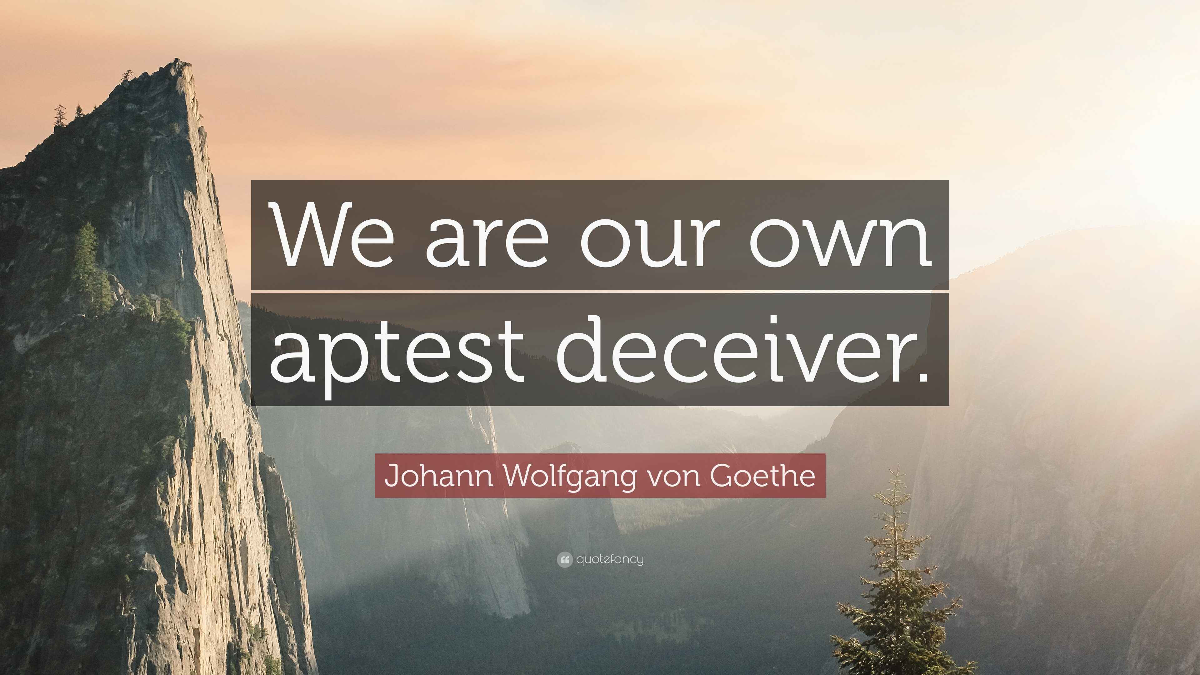 Johann Wolfgang von Goethe Quote: “We are our own aptest deceiver.”