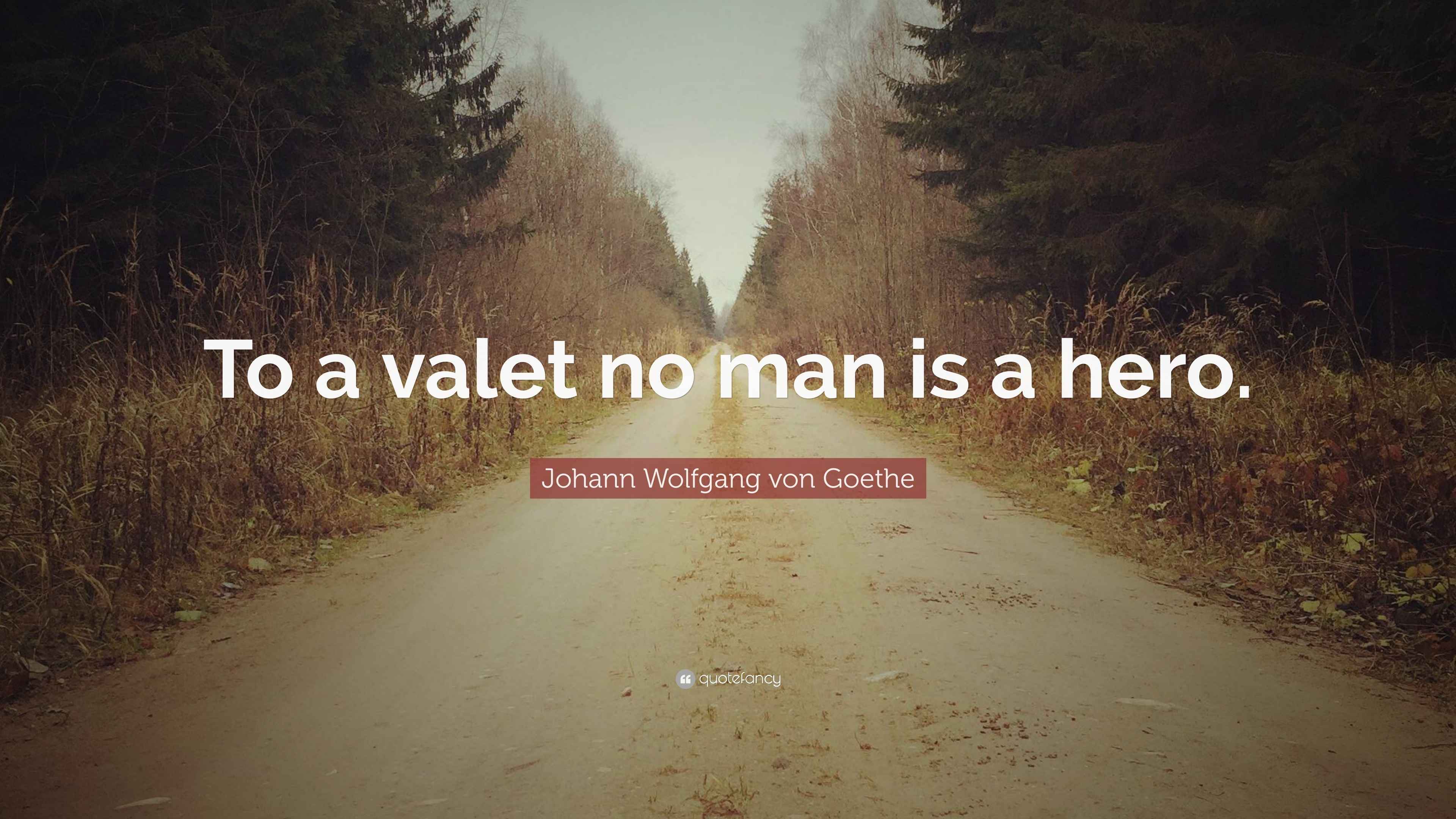 Johann Wolfgang von Goethe Quote: “To a valet no man is a hero.”