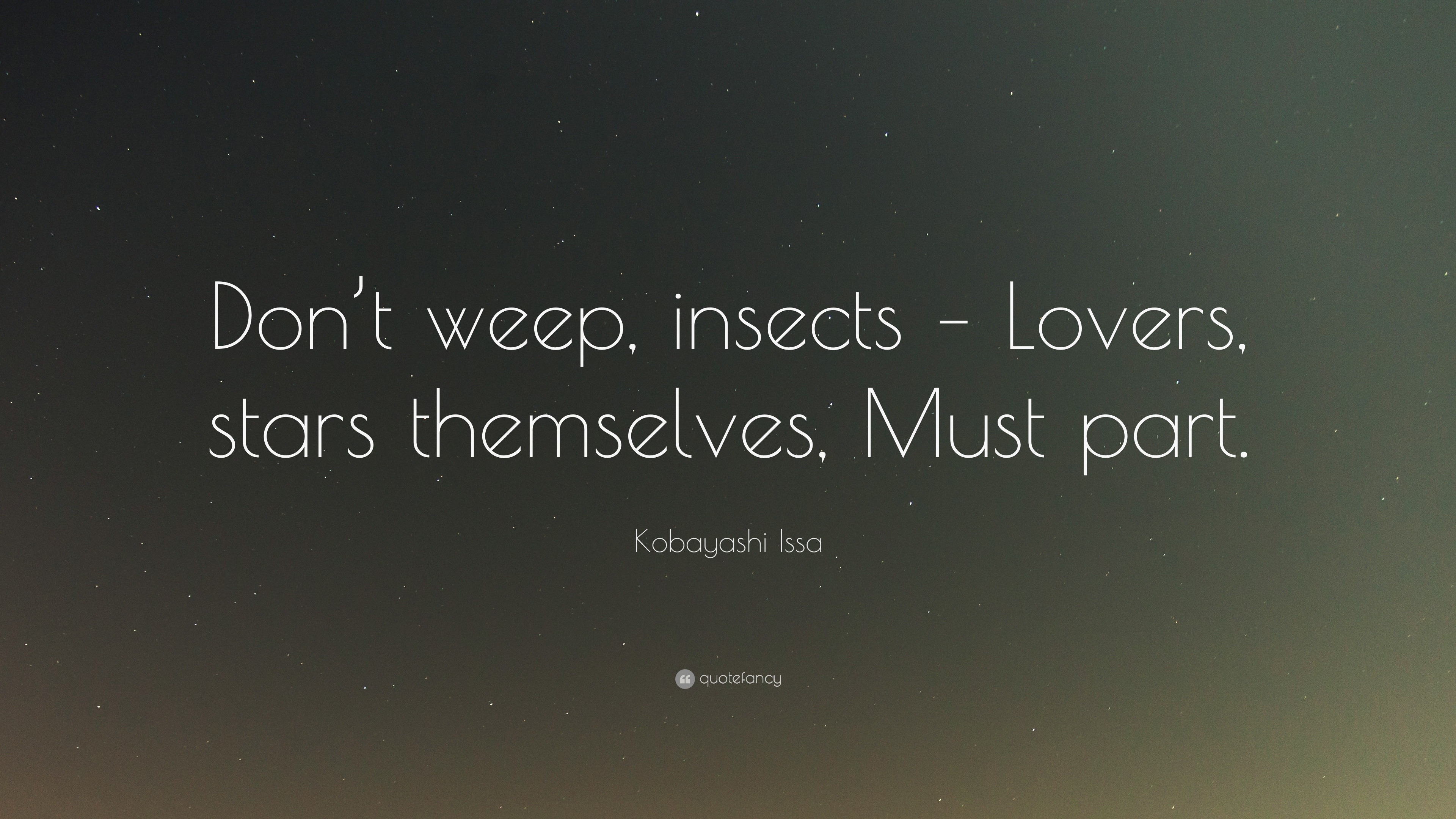 Kobayashi Issa Quote: “Don’t weep, insects – Lovers, stars themselves ...