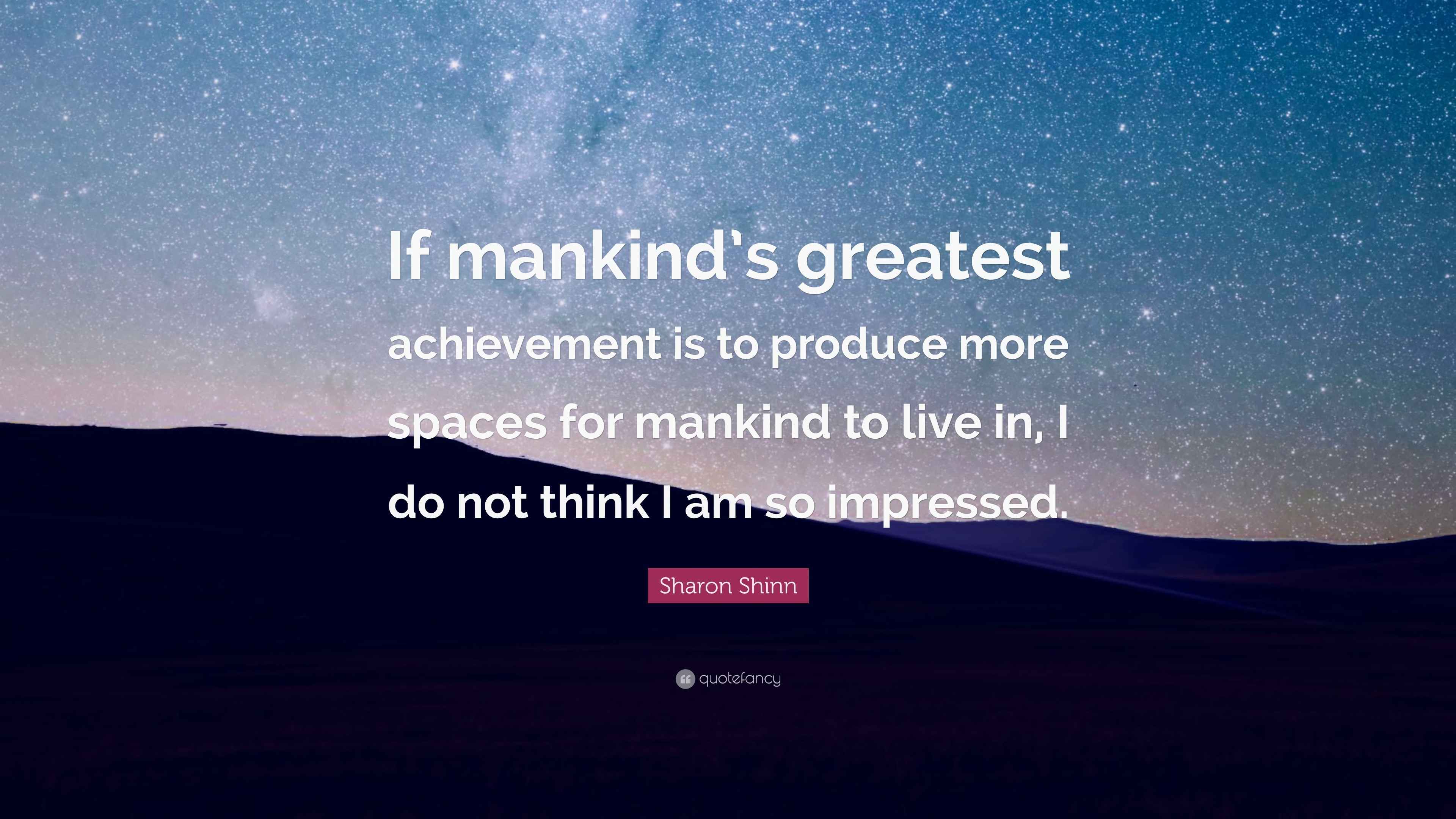 Sharon Shinn Quote: “If mankind’s greatest achievement is to produce ...