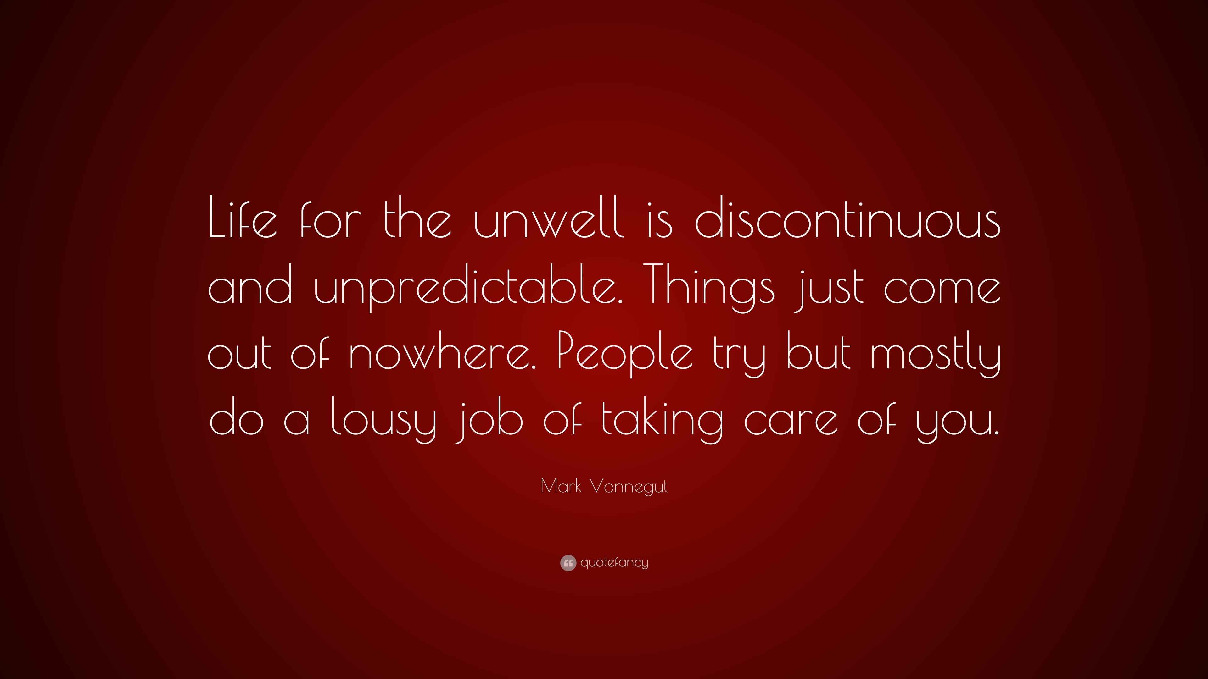 Mark Vonnegut Quote: “Life for the unwell is discontinuous and ...