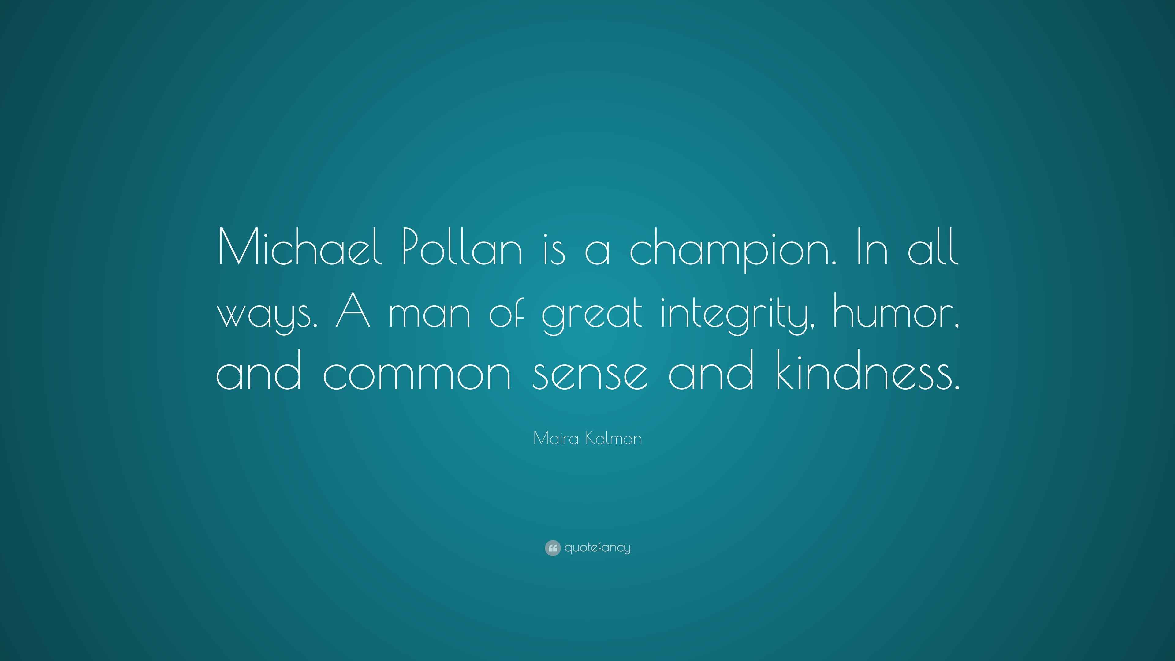 Maira Kalman Quote: “Michael Pollan is a champion. In all ways. A man ...